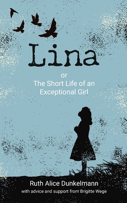 Lina: or The Short Life of an Exceptional Girl by Ruth Alice Dunkelmann ...