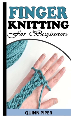Finger Knitting for Beginners: A Complete Guide to Knitting with ...