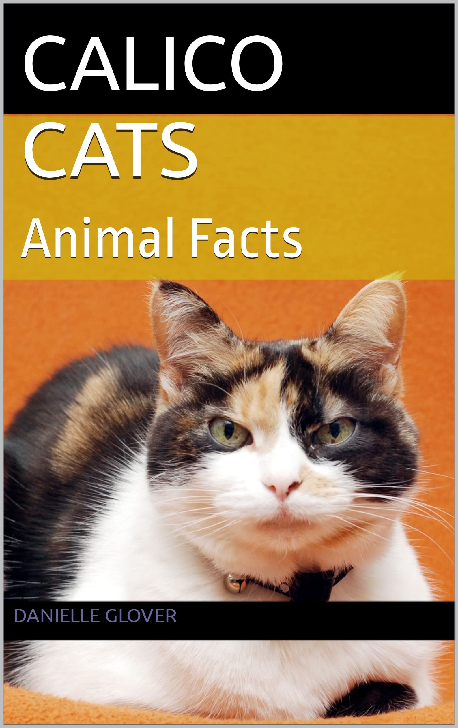 Calico Cats: Animal Facts by Danielle Glover | Goodreads