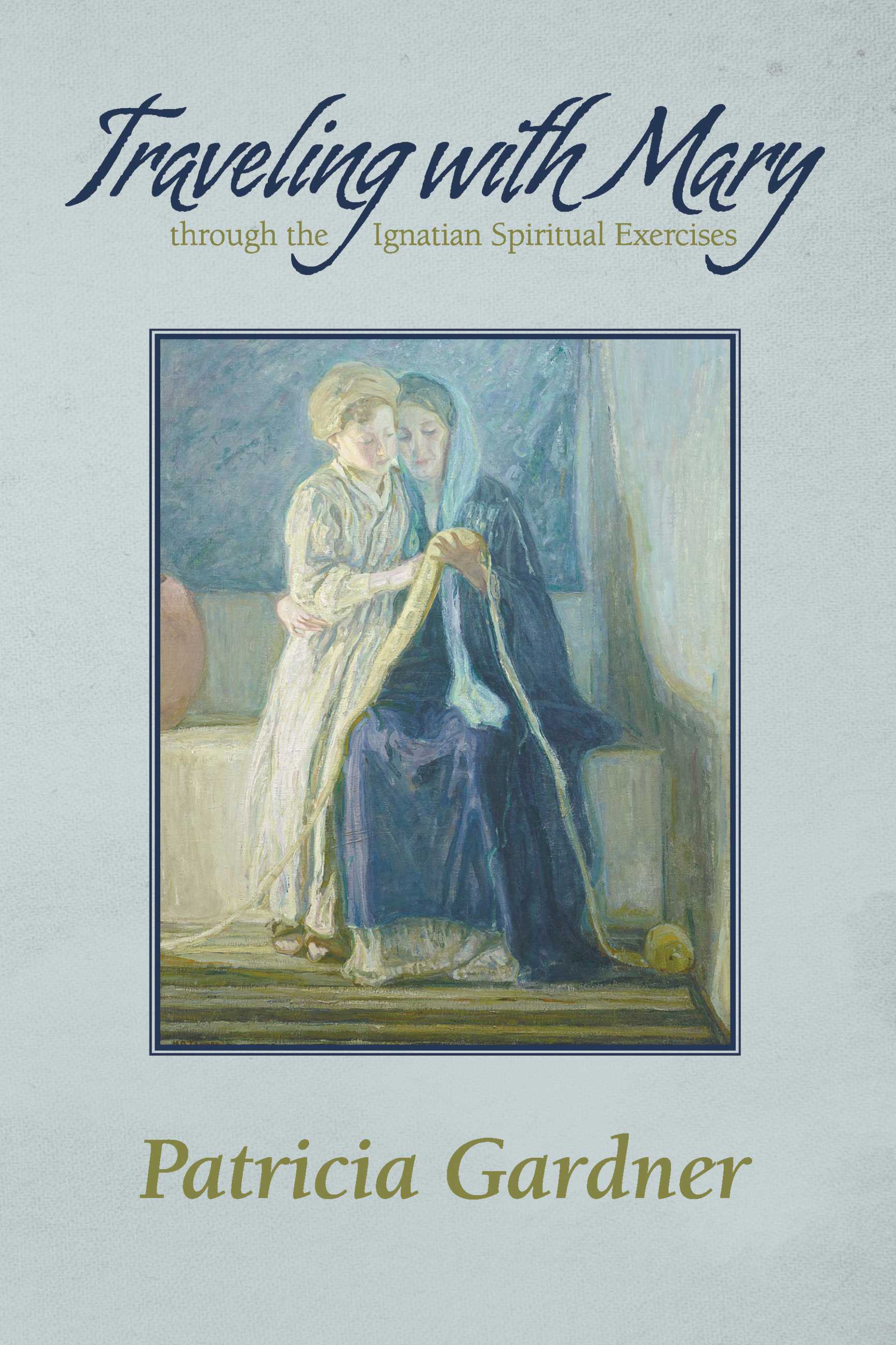 Traveling with Mary: through the Ignatian Spiritual Exercises by ...