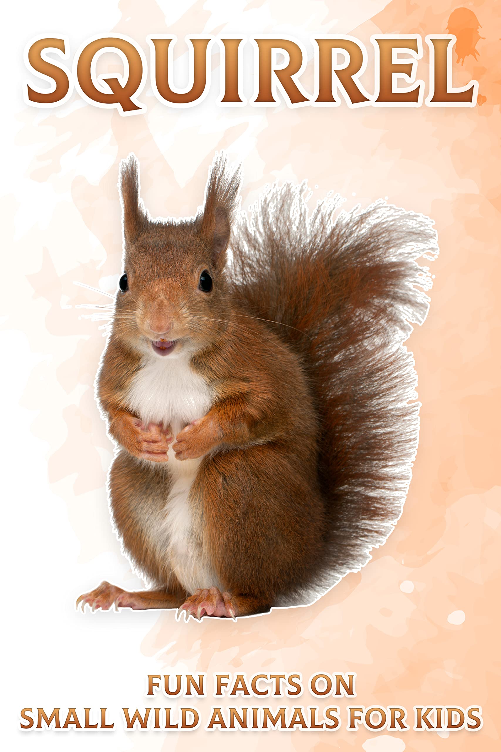 Squirrel: Fun Facts on Small Wild Animals for Kids #1 by Michelle ...