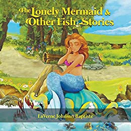The Lonely Mermaid & Other Fish Stories by LaVerne Johnson Baptiste ...