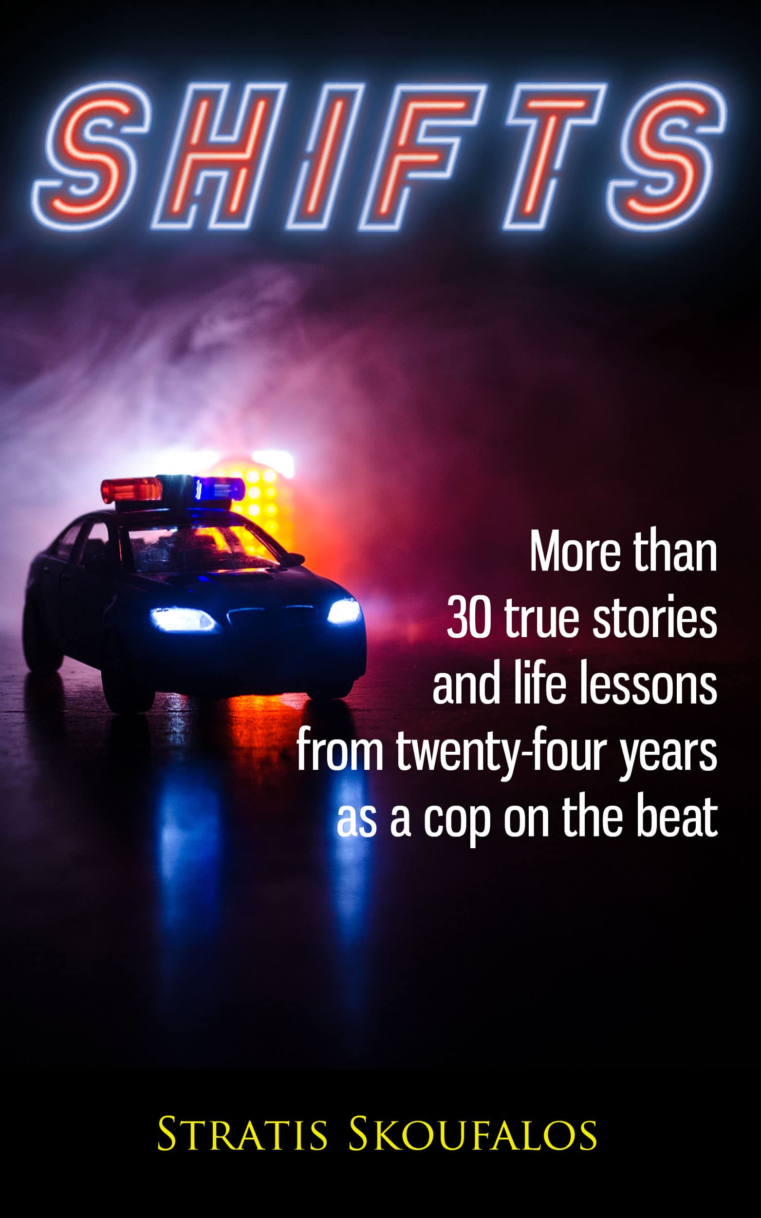 SHIFTS: More than 30 true stories and life lessons from twenty-four years as a cop on the beat ...
