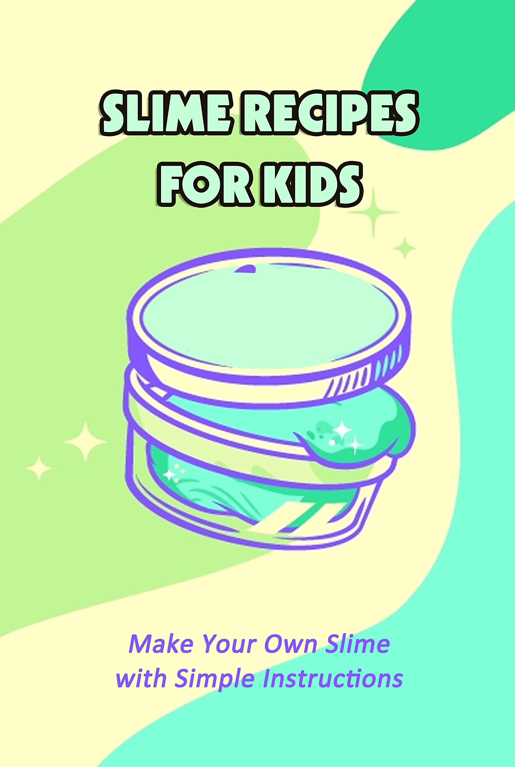 Slime Recipes for Kids: Make Your Own Slime with Simple Instructions ...