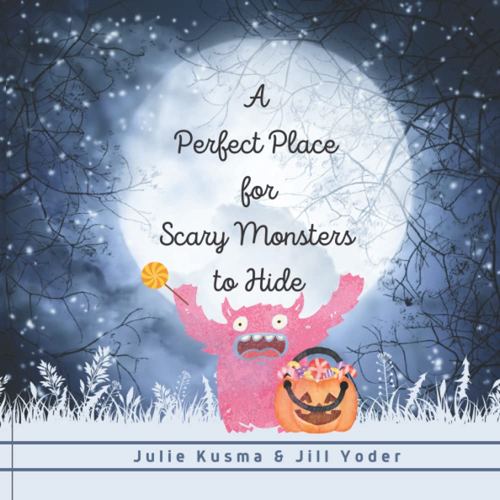 A Perfect Place for Scary Monsters to Hide by Julie Kusma | Goodreads