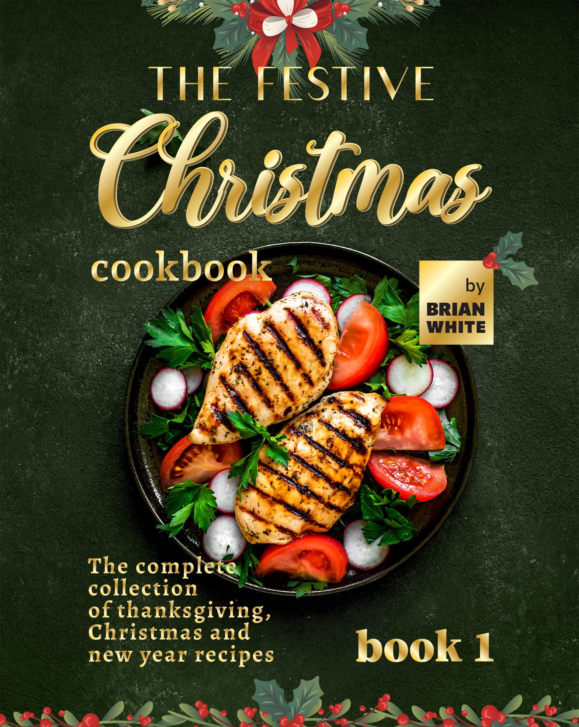 The Festive Christmas Cookbook - Book 1: The Complete Collection of ...