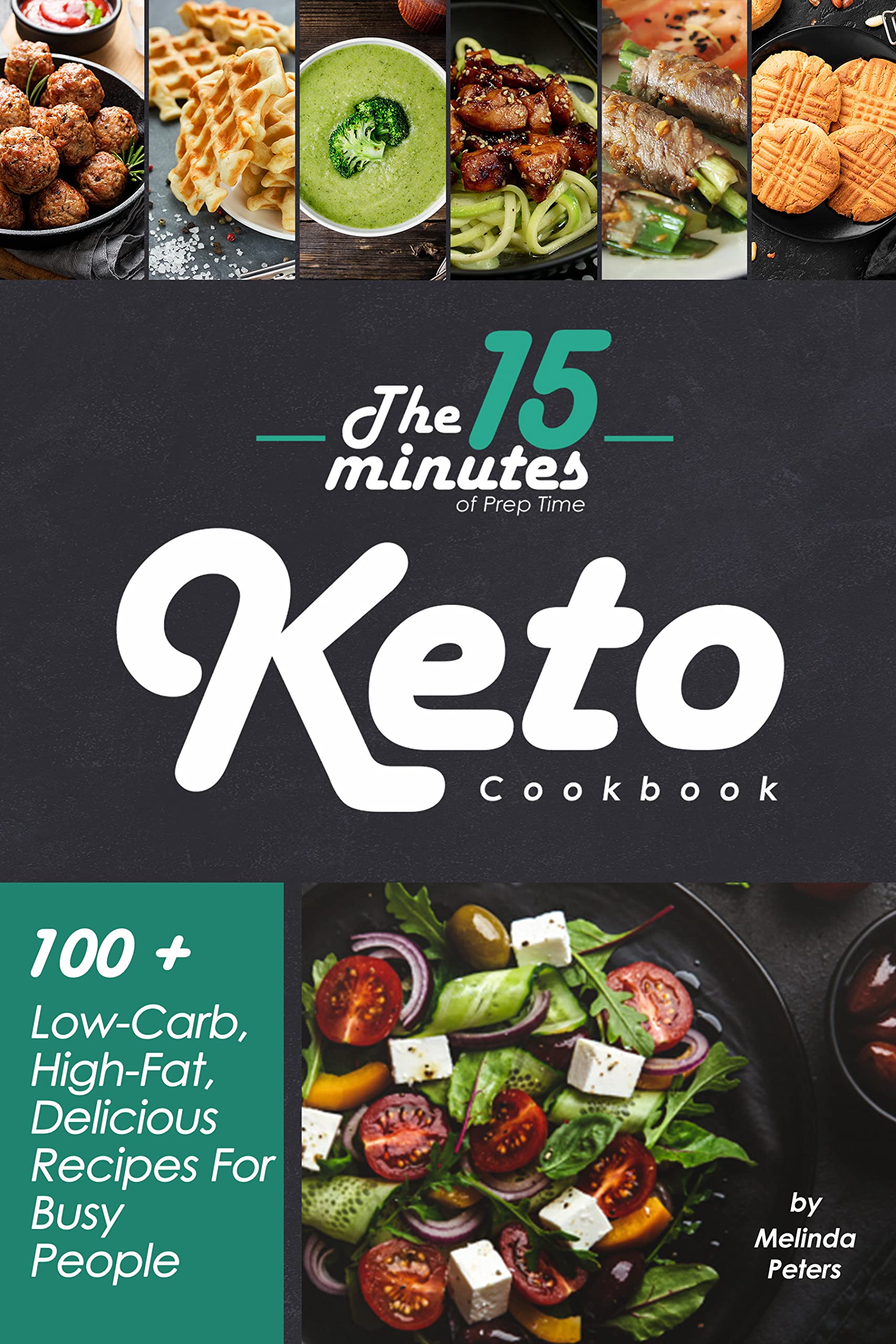 The 15-Minutes of Prep Time Keto Cookbook: 100 + Low-Carb, High-Fat ...