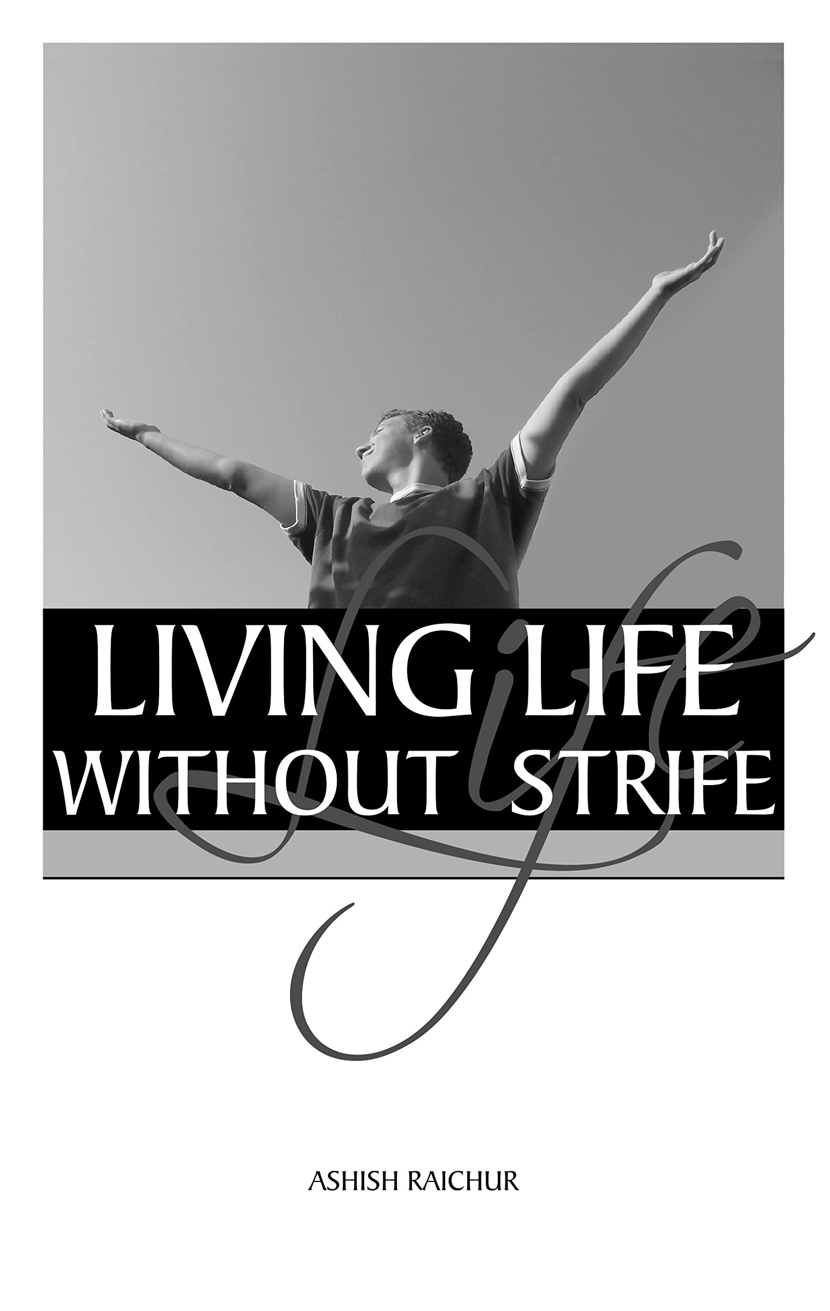 Living Life Without Strife by Ashish Raichur | Goodreads