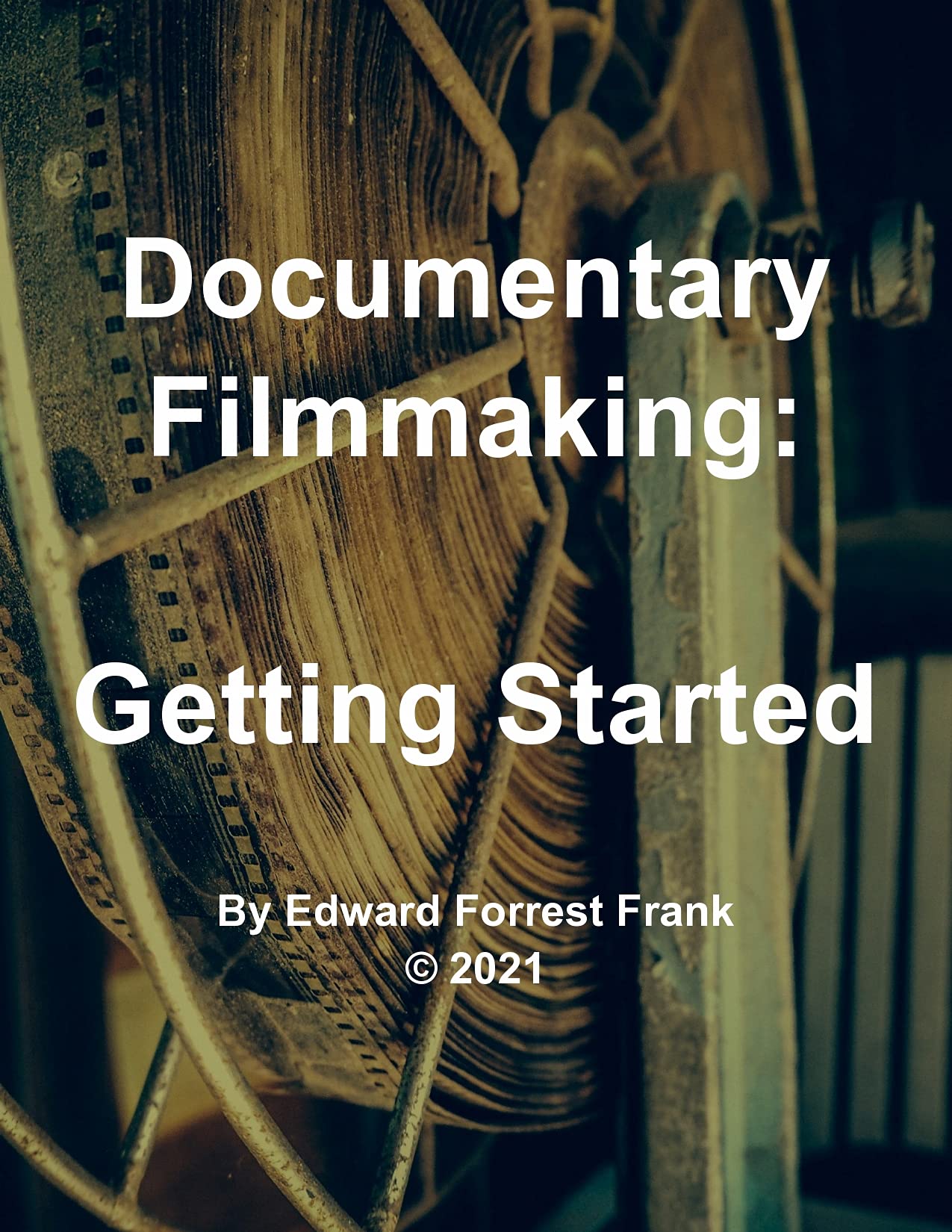Documentary Filmmaking: Getting Started by Edward Forrest | Goodreads