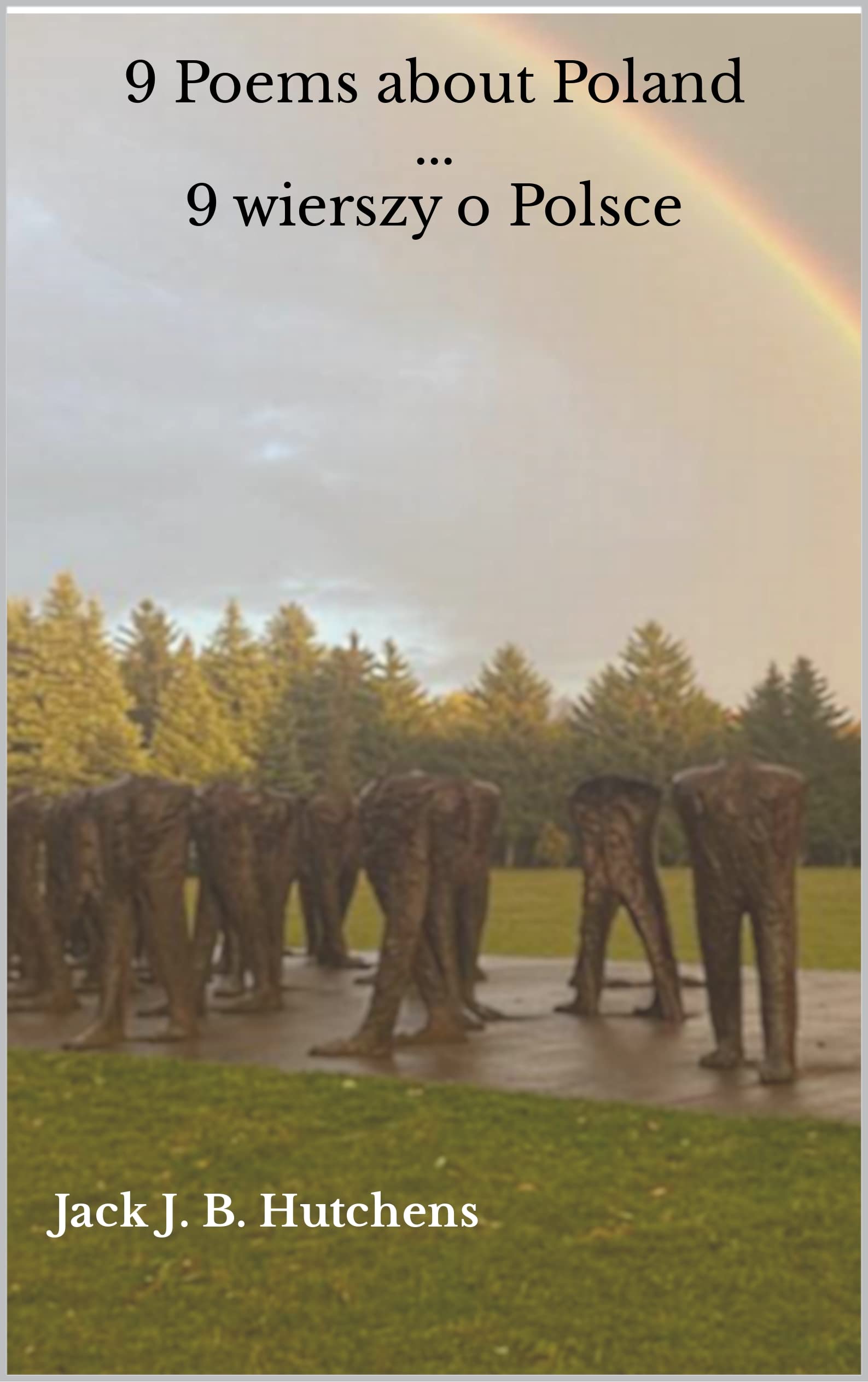 9 Poems about Poland ... 9 wierszy o Polsce by Jack J. B. Hutchens ...