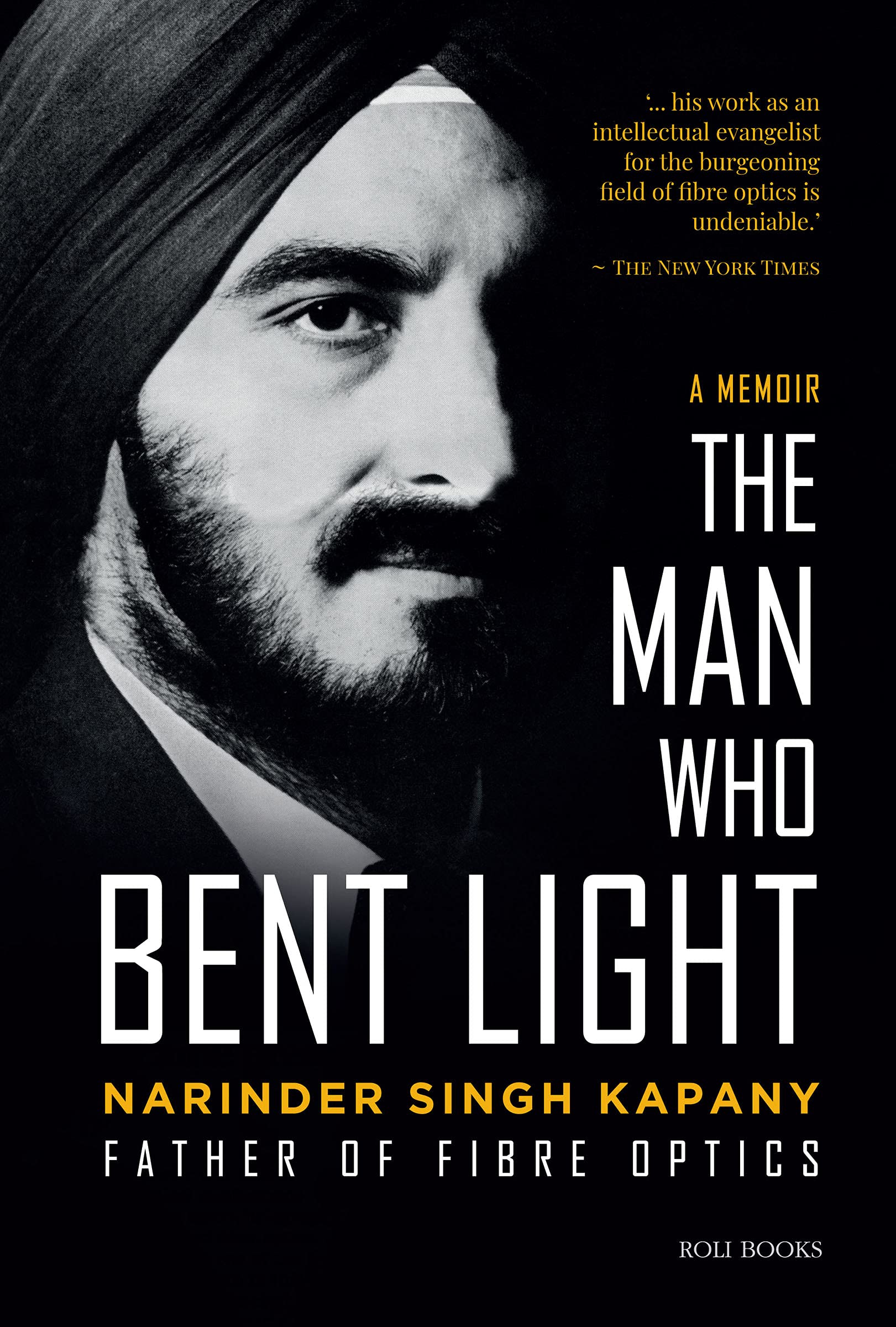 Narinder Singh Kapany: The Man Who Bent Light by Narinder Kapany | Goodreads