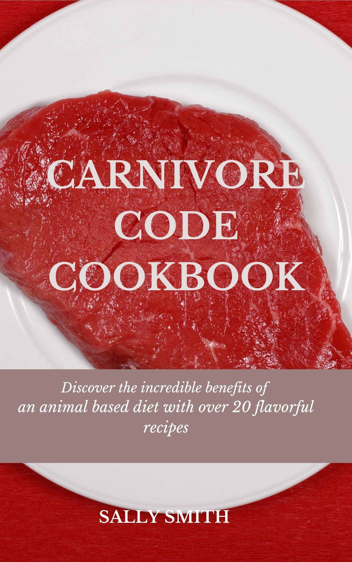 CARNIVORE CODE COOKBOOK: Discover the incredible benefits of an animal ...
