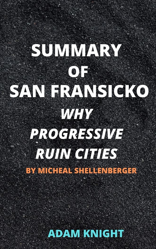 SUMMARY OF SAN FRANSICKO: WHY PROGRESSIVE RUIN CITIES BY MICHEAL ...
