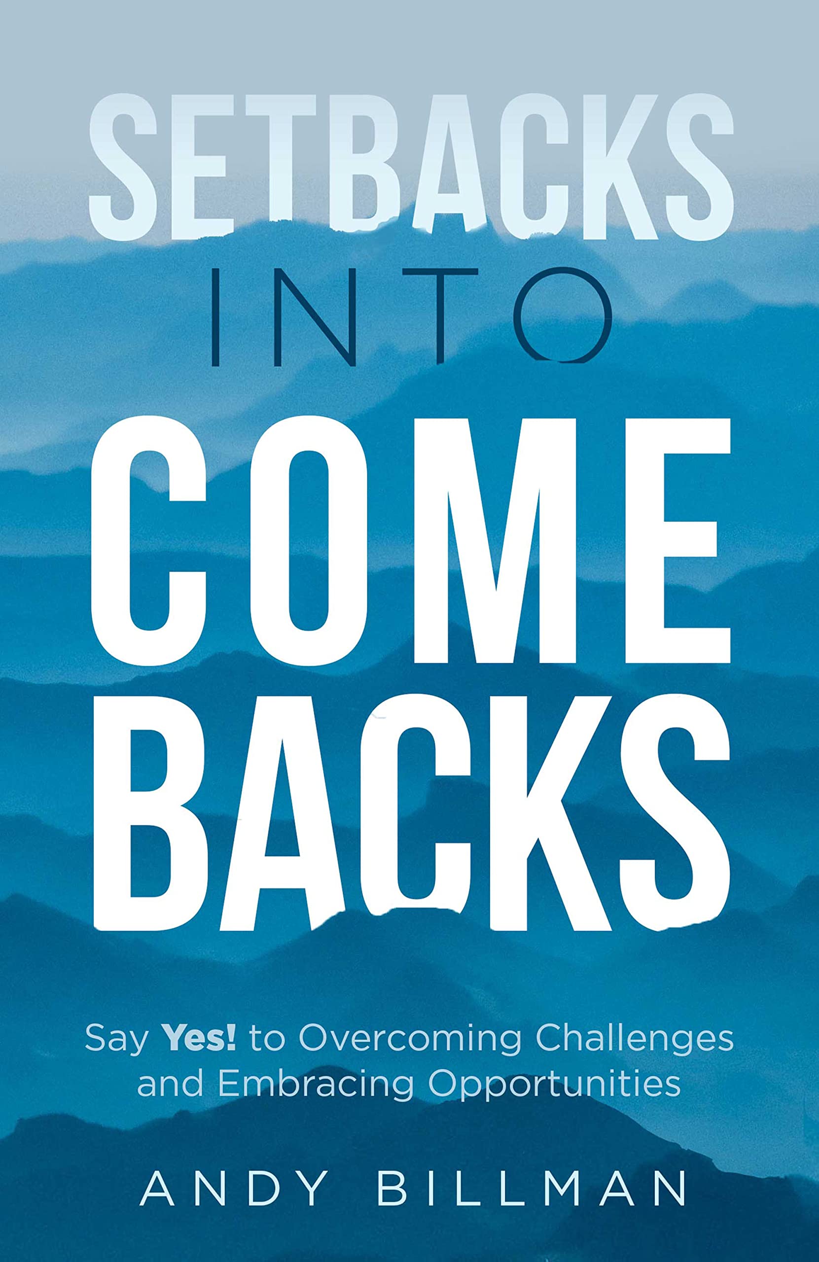 Setbacks Into Comebacks: Say Yes! to Overcoming Challenges and ...