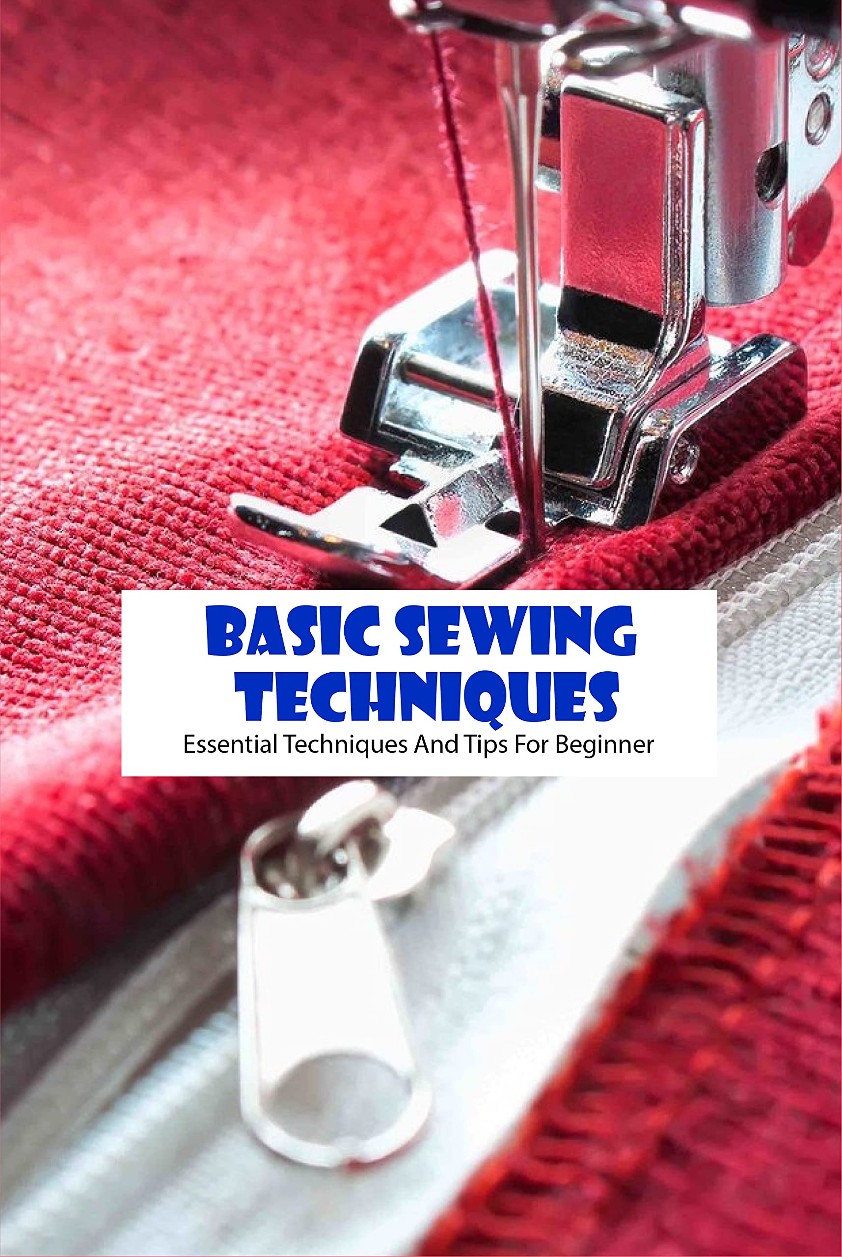 Basic Sewing Techniques: Essential Techniques And Tips For Beginner by ...