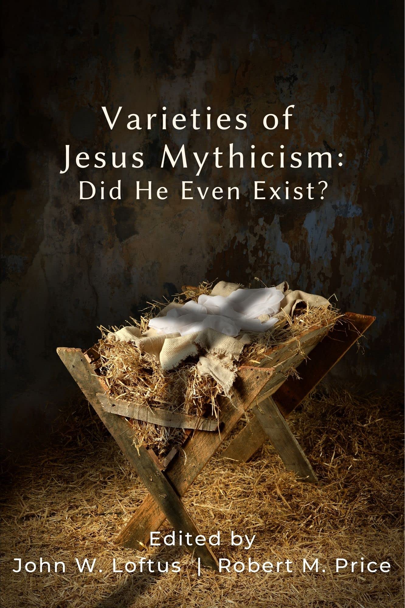 Varieties of Jesus Mythicism: Did He Even Exist? by John W. Loftus ...