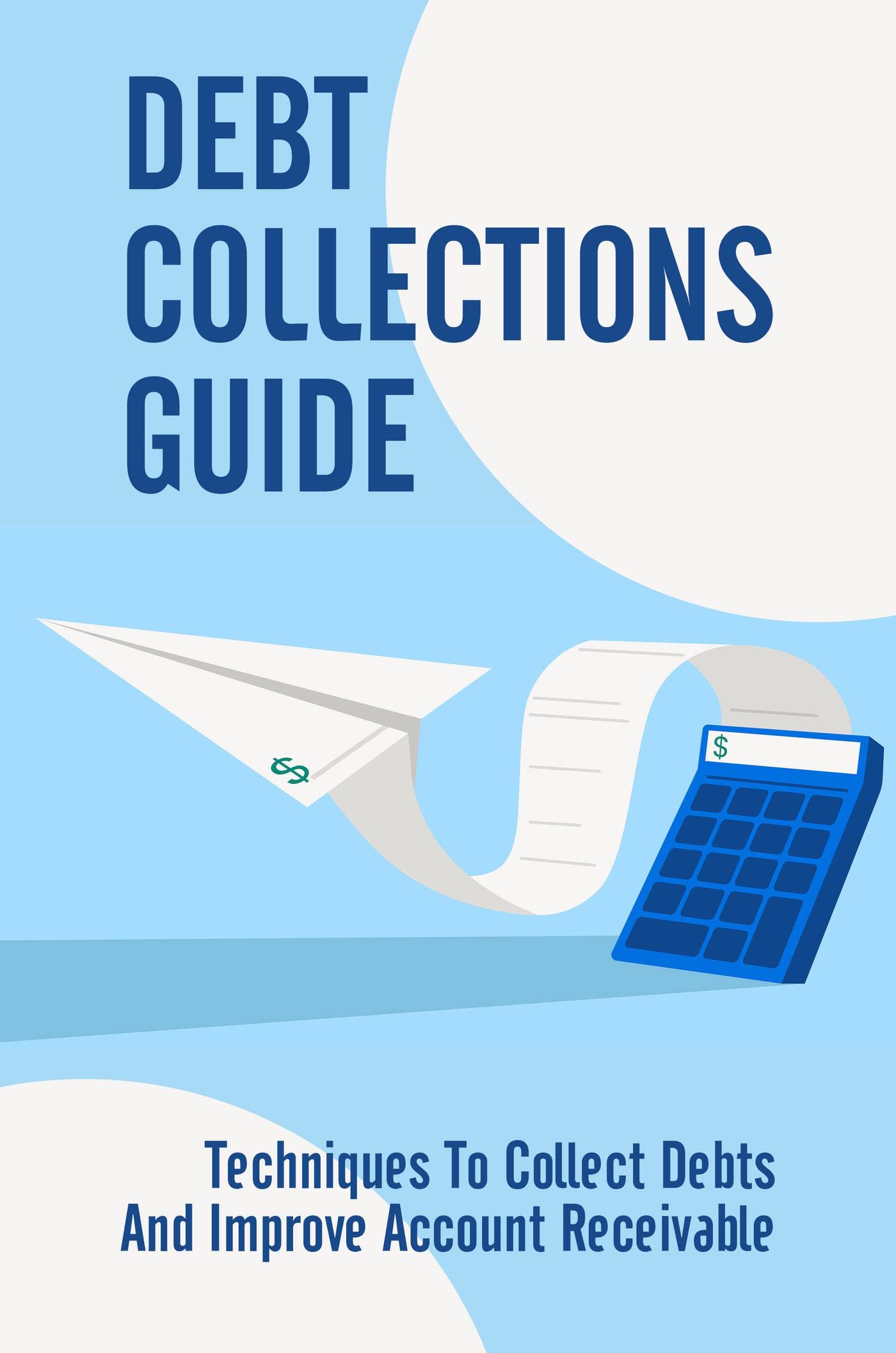 Debt Collections Guide: Techniques To Collect Debts And Improve Account ...