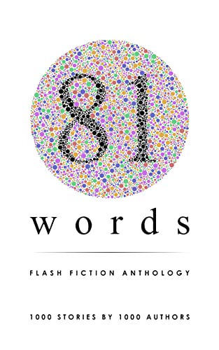 81 Words Flash Fiction Anthology: 1,000 Stories by 1,000 Authors – A ...