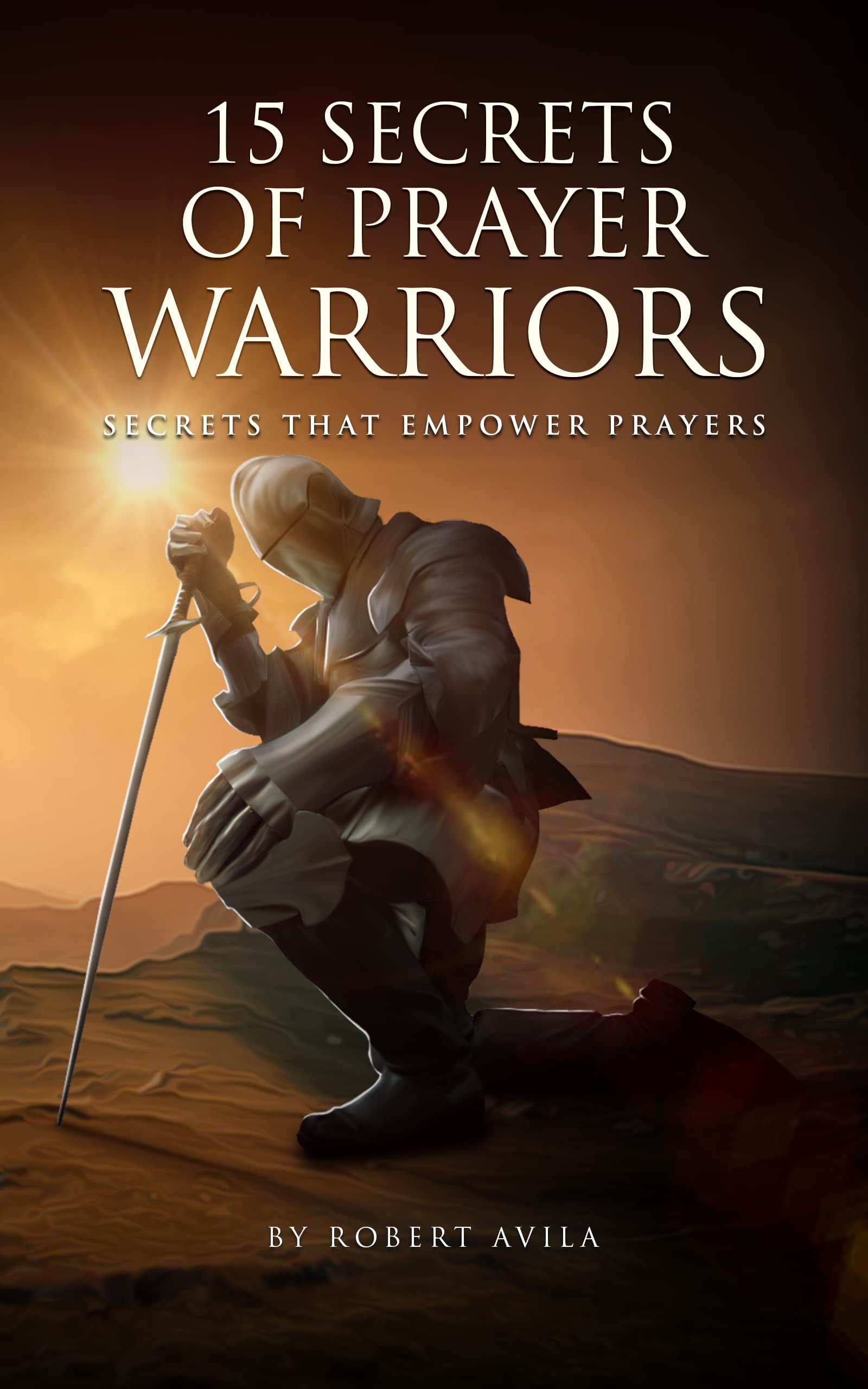 15 Secrets of Prayer Warriors: Secrets that Empower Prayers by Robert A ...