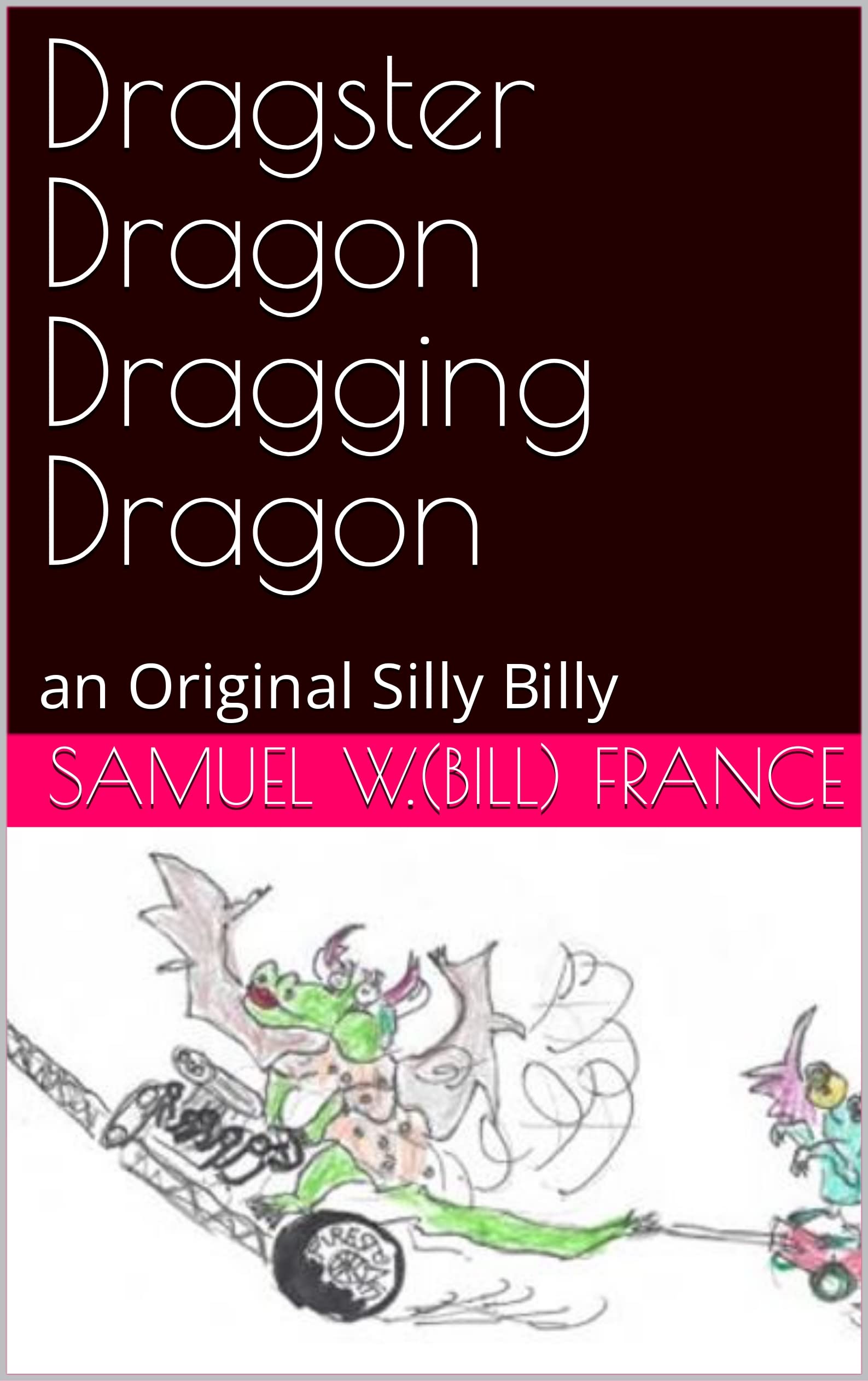 Dragster Dragon Dragging Dragon: an Original Silly Billy by Samuel W ...