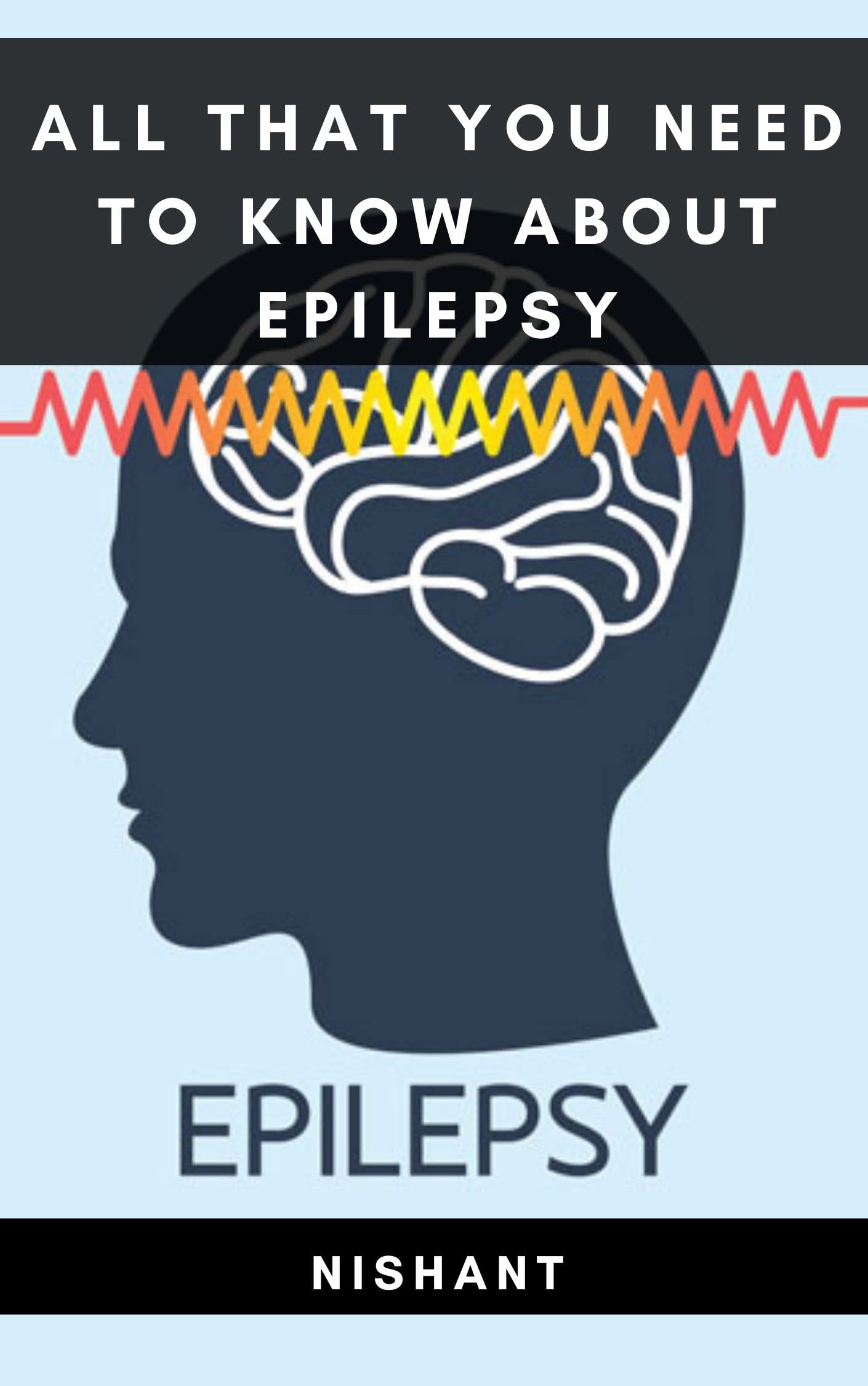 All that you need to know about Epilepsy by Nishant Pal | Goodreads