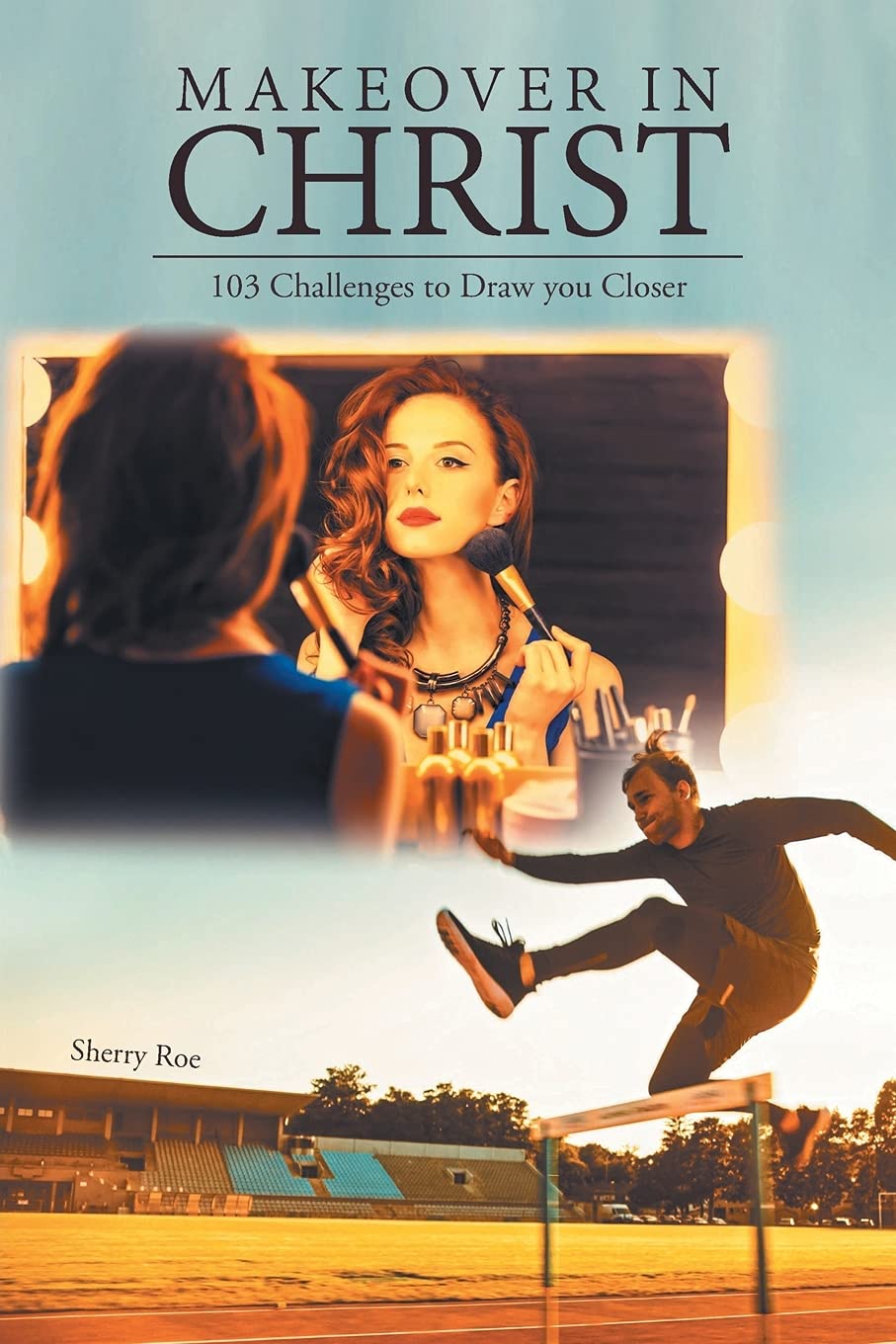 Makeover in Christ: 103 Challenges to Draw you Closer by Sherry Roe ...