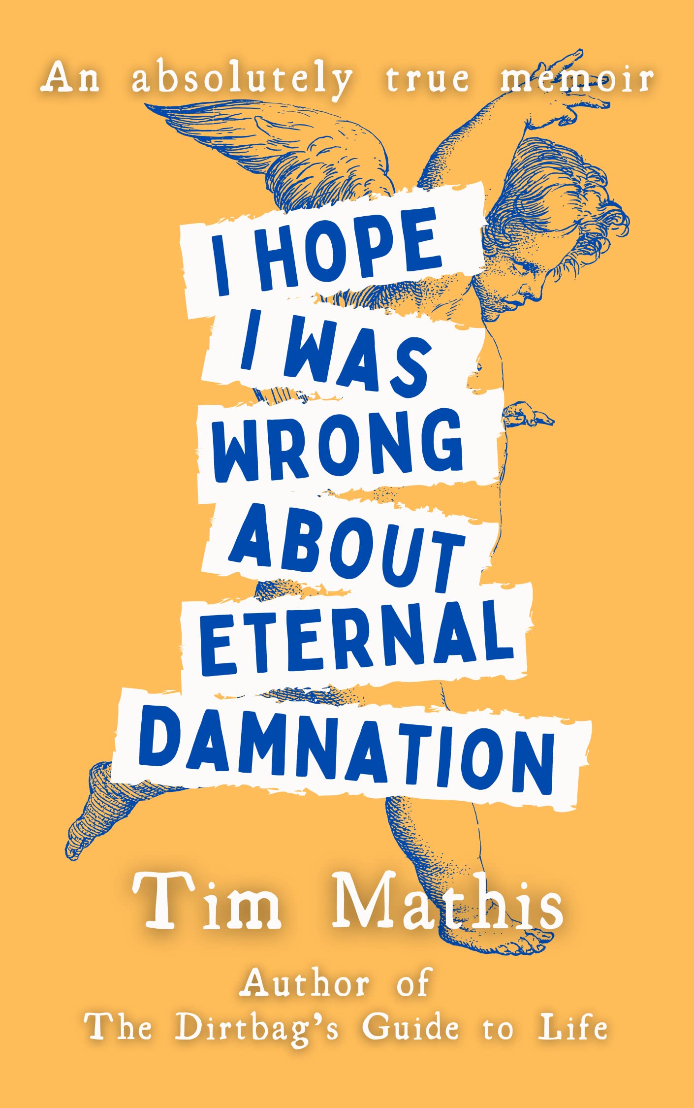 I Hope I Was Wrong About Eternal Damnation: An Absolutely True Memoir ...