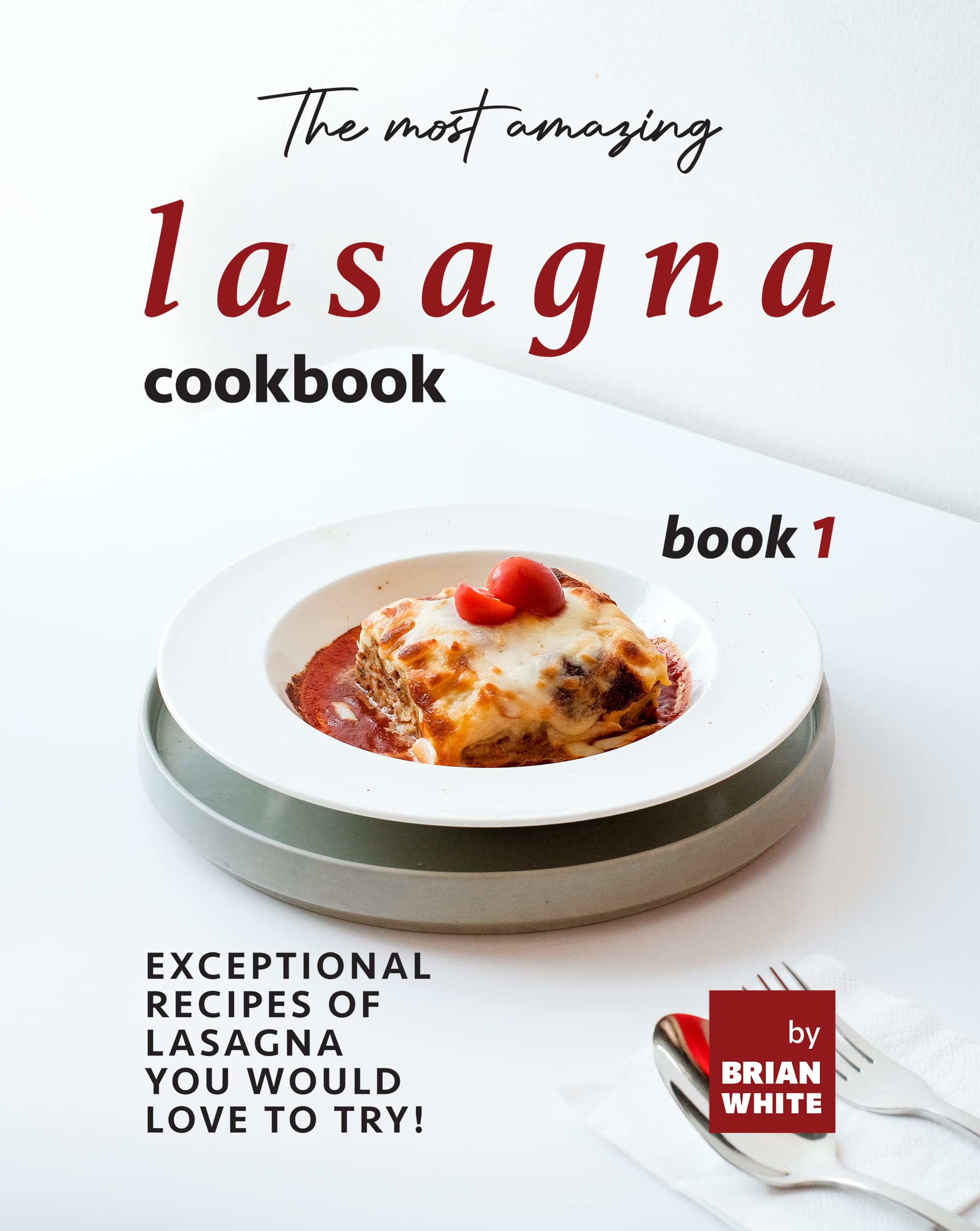 The Most Amazing Lasagna Cookbook - Book 1: Exceptional Recipes of ...