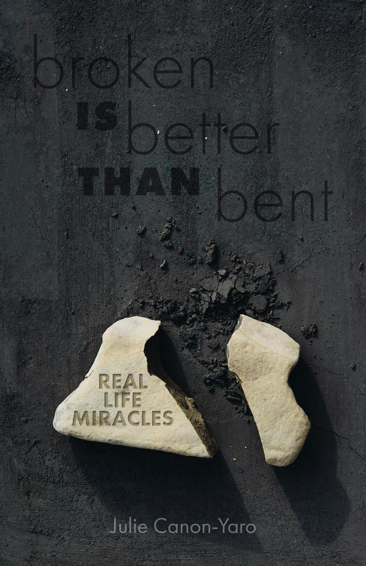 Broken Is Better Than Bent: Real Life Miracles by Julie Canon-Yaro ...