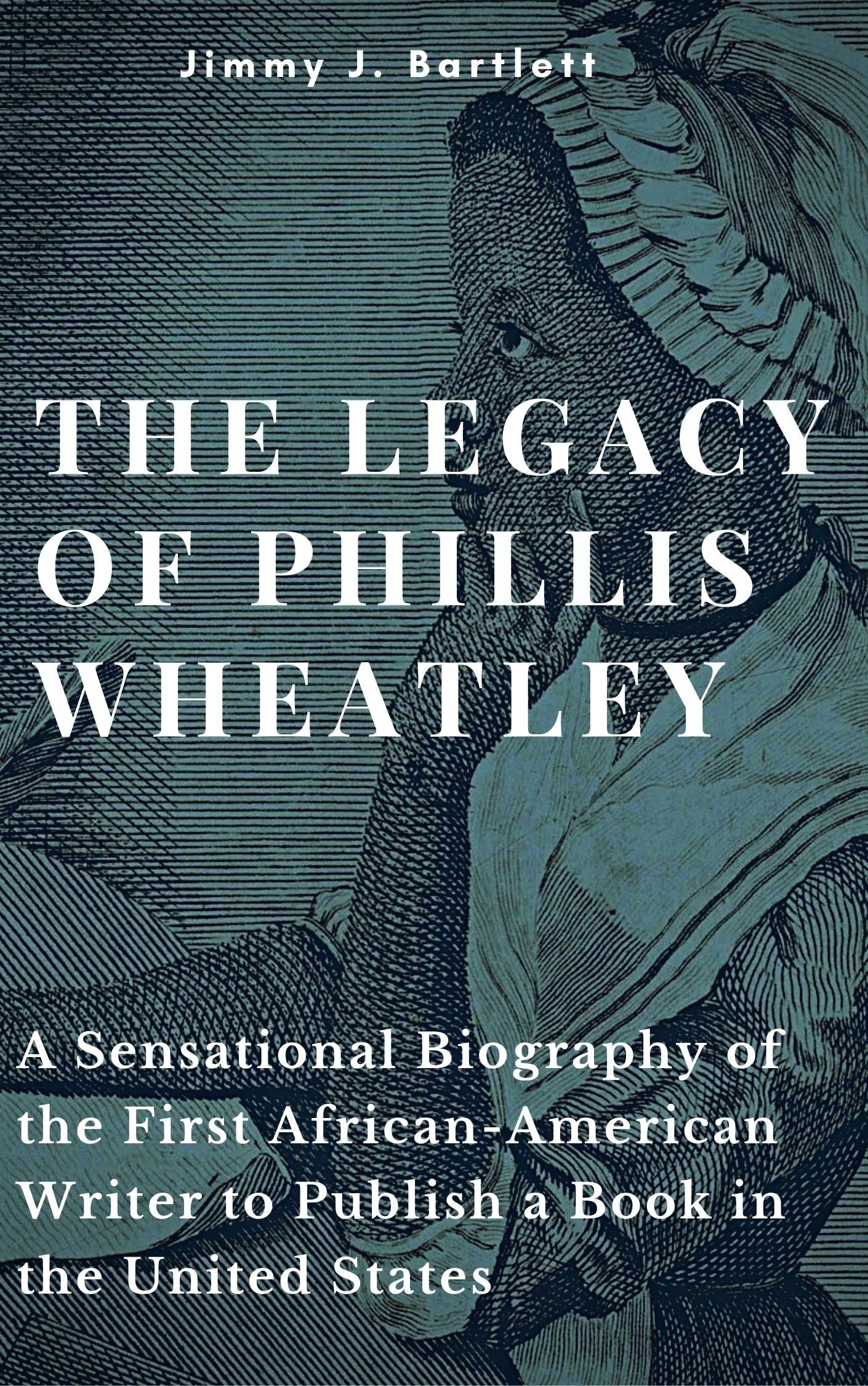 THE LEGACY OF PHILLIS WHEATLEY: A Sensational Biography of the First ...