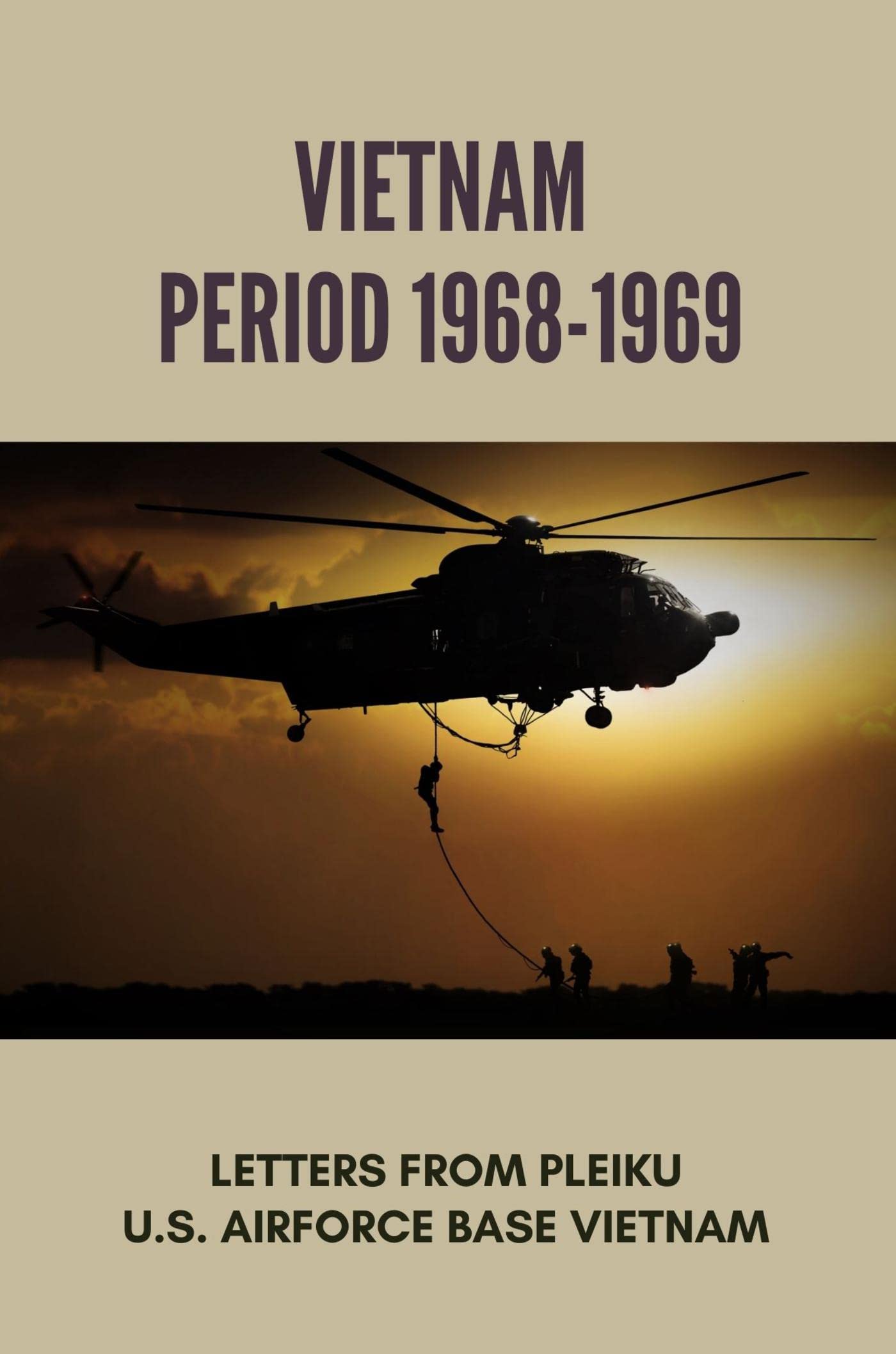 Vietnam Period 1968-1969: Letters From Pleiku U.S. Airforce Base ...
