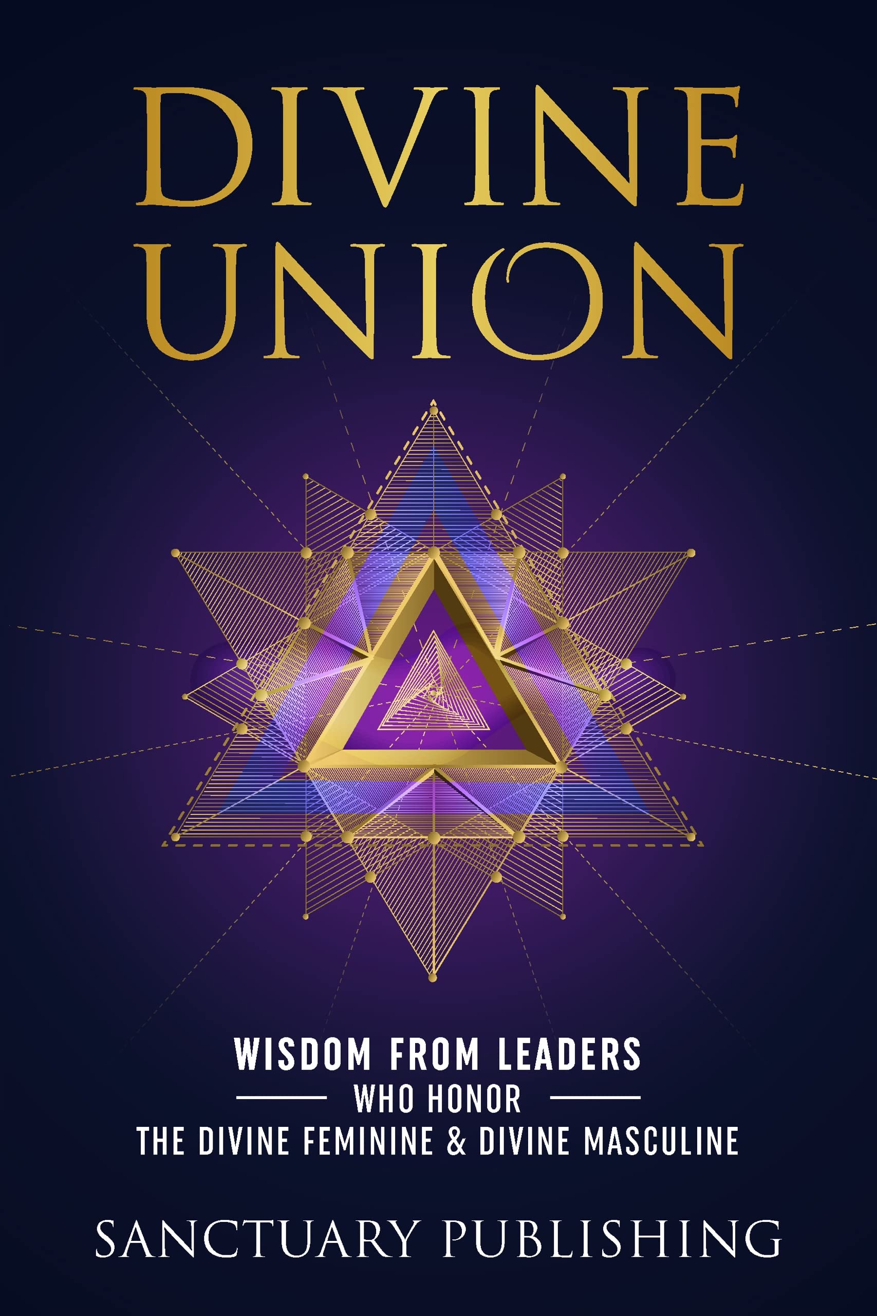 Divine Union : Wisdom From Leaders Who Honor The Divine Feminine And ...