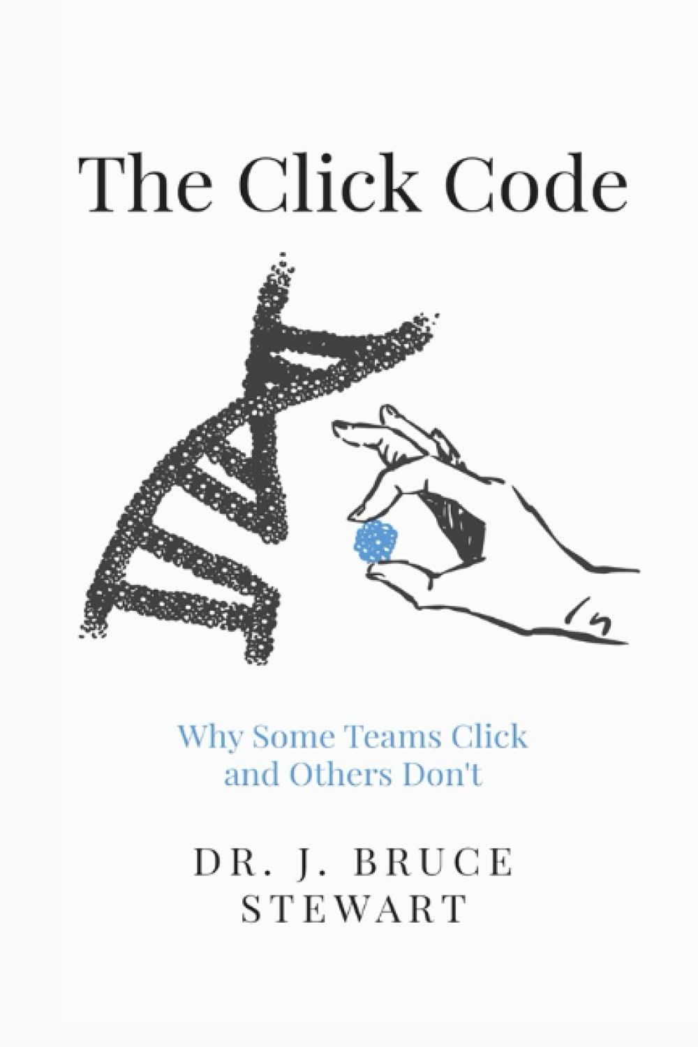 The Click Code: Why Some Teams Click and Others Don’t by Dr. J. Bruce ...