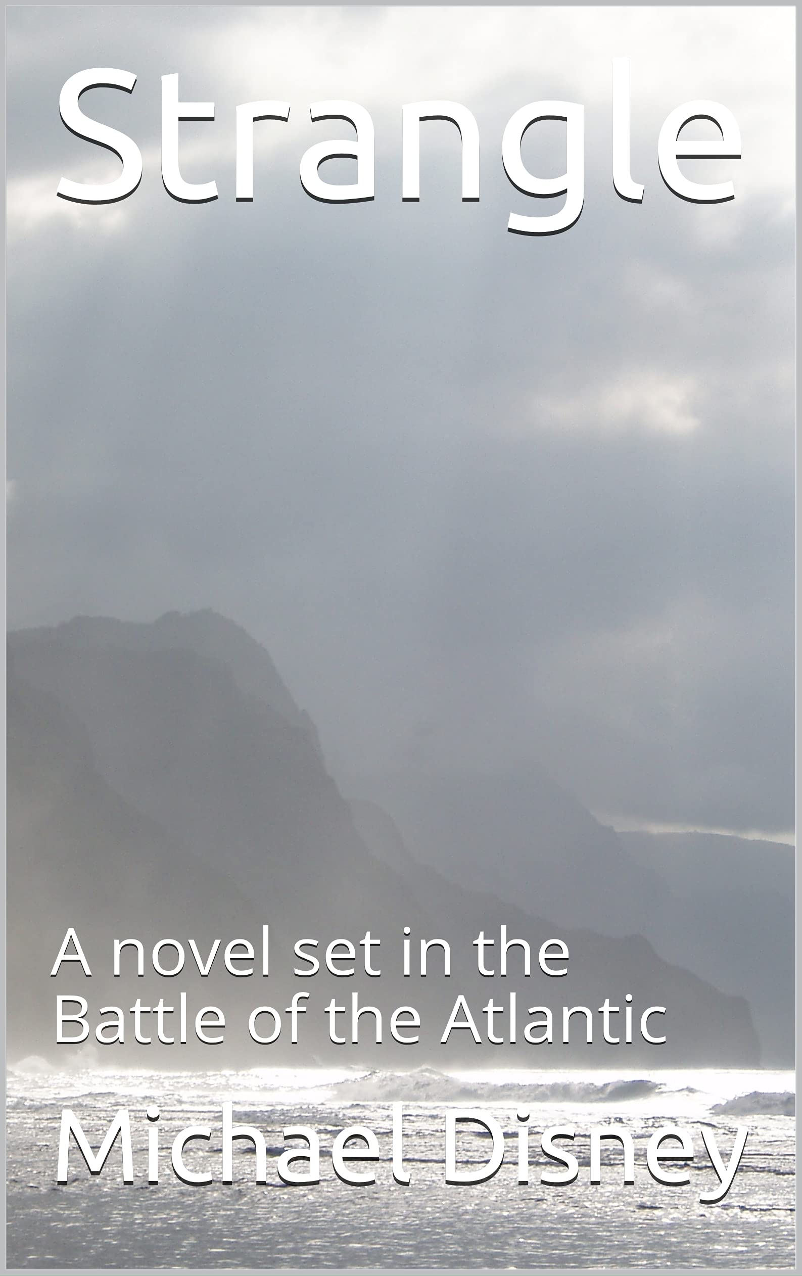 Strangle: A novel set in the Battle of the Atlantic by Michael Disney ...