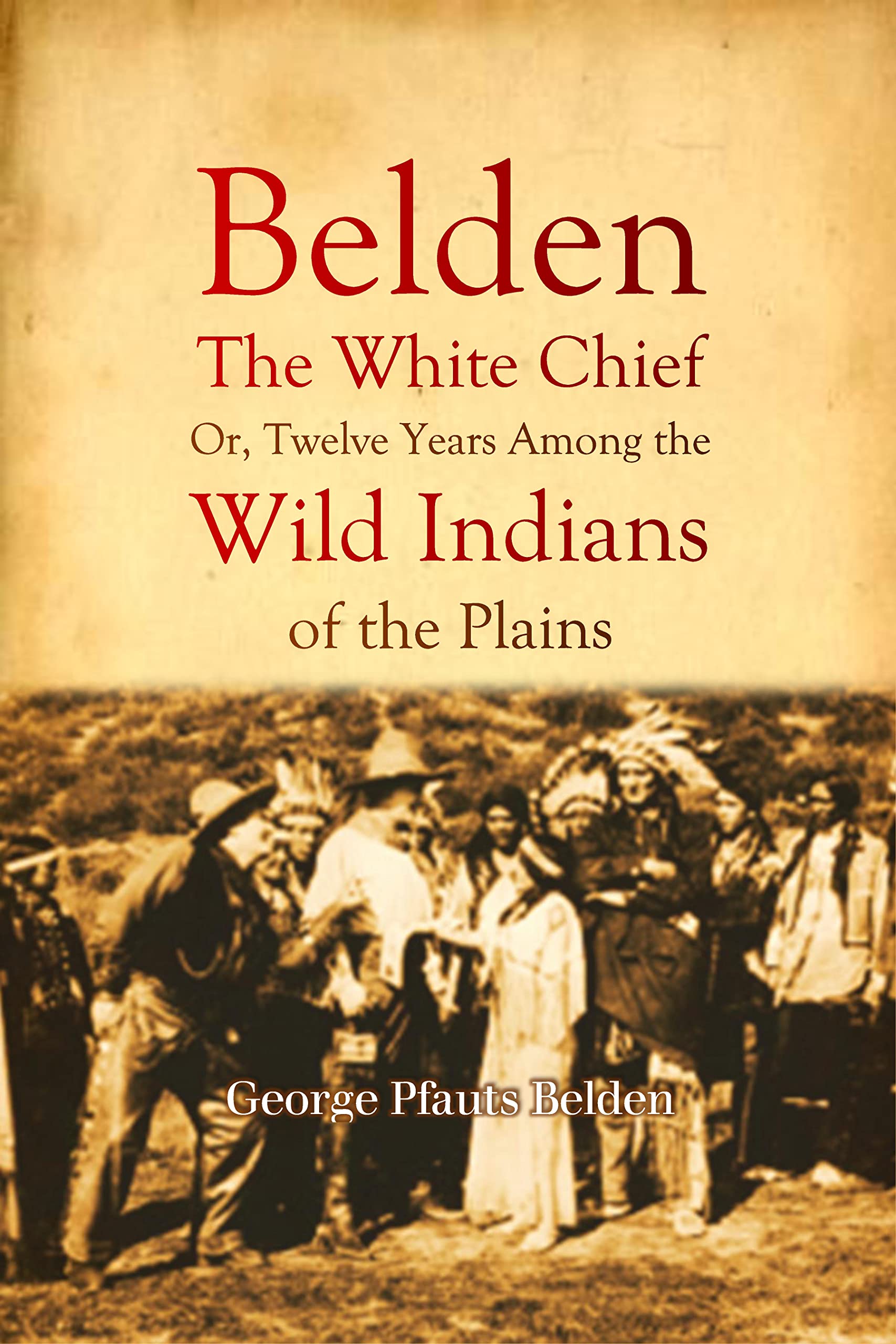 Belden: The White Chief; Or, Twelve Years Among the Wild Indians of the ...