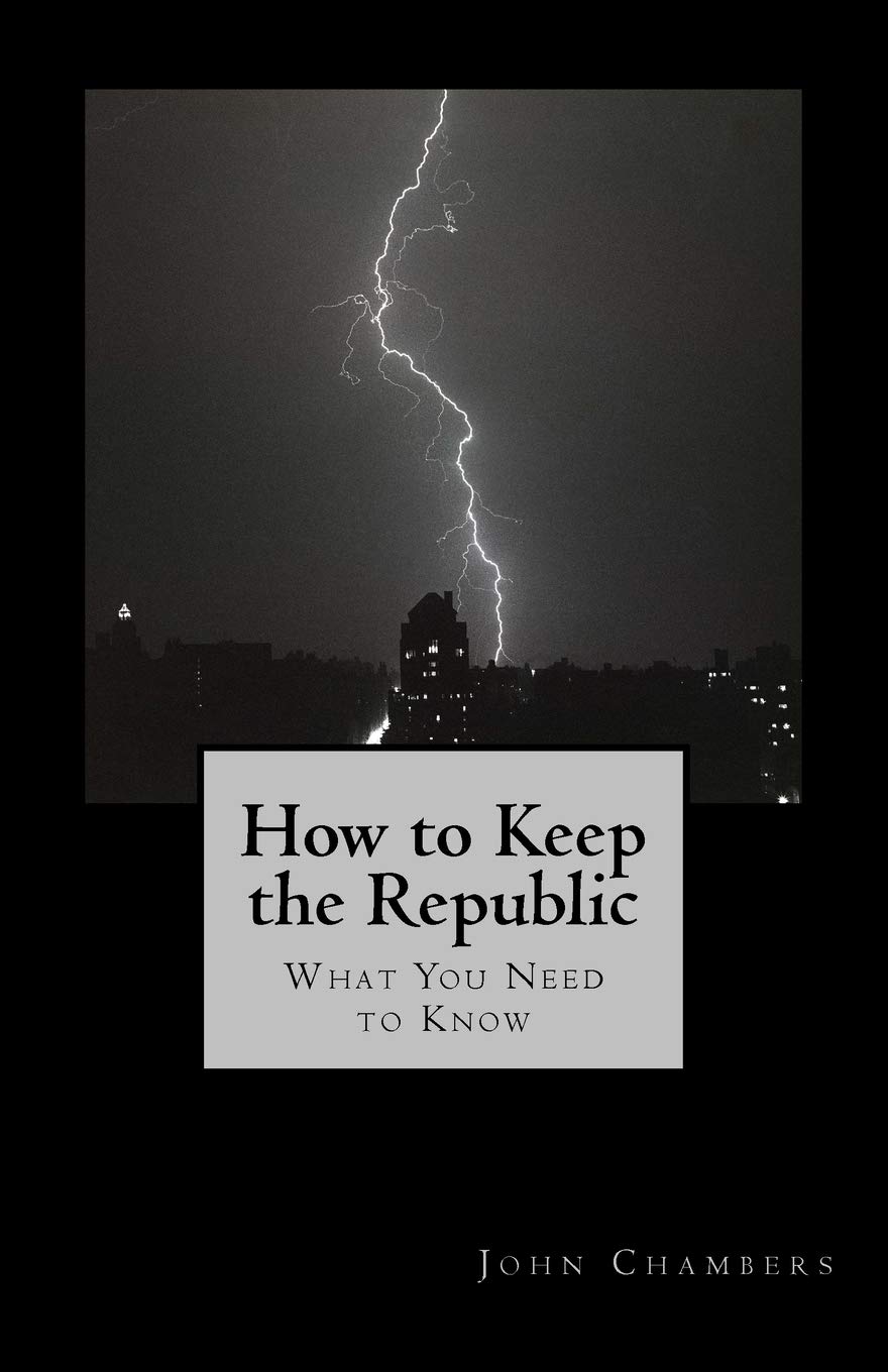 How to Keep the Republic: What you Need to Know by John Chambers ...
