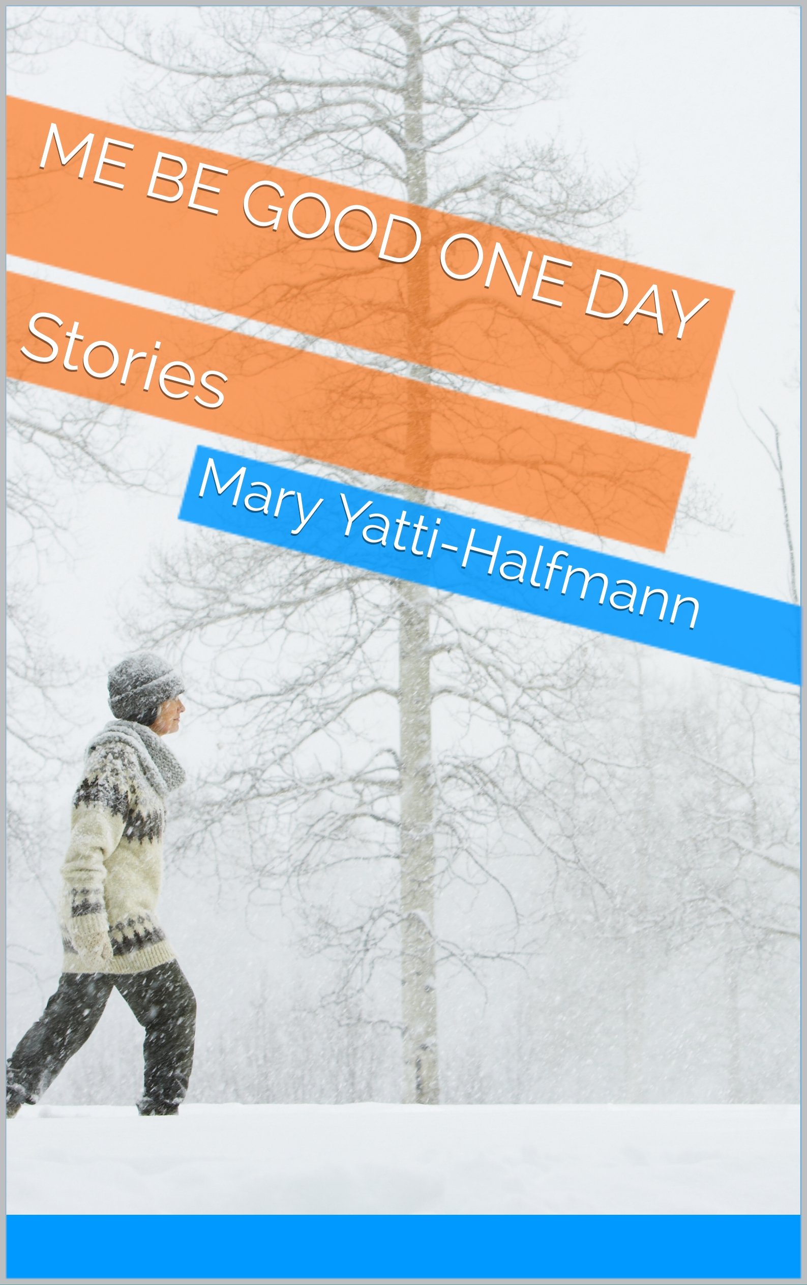 Me Be Good One Day: Stories by Mary Yatti-Halfmann | Goodreads