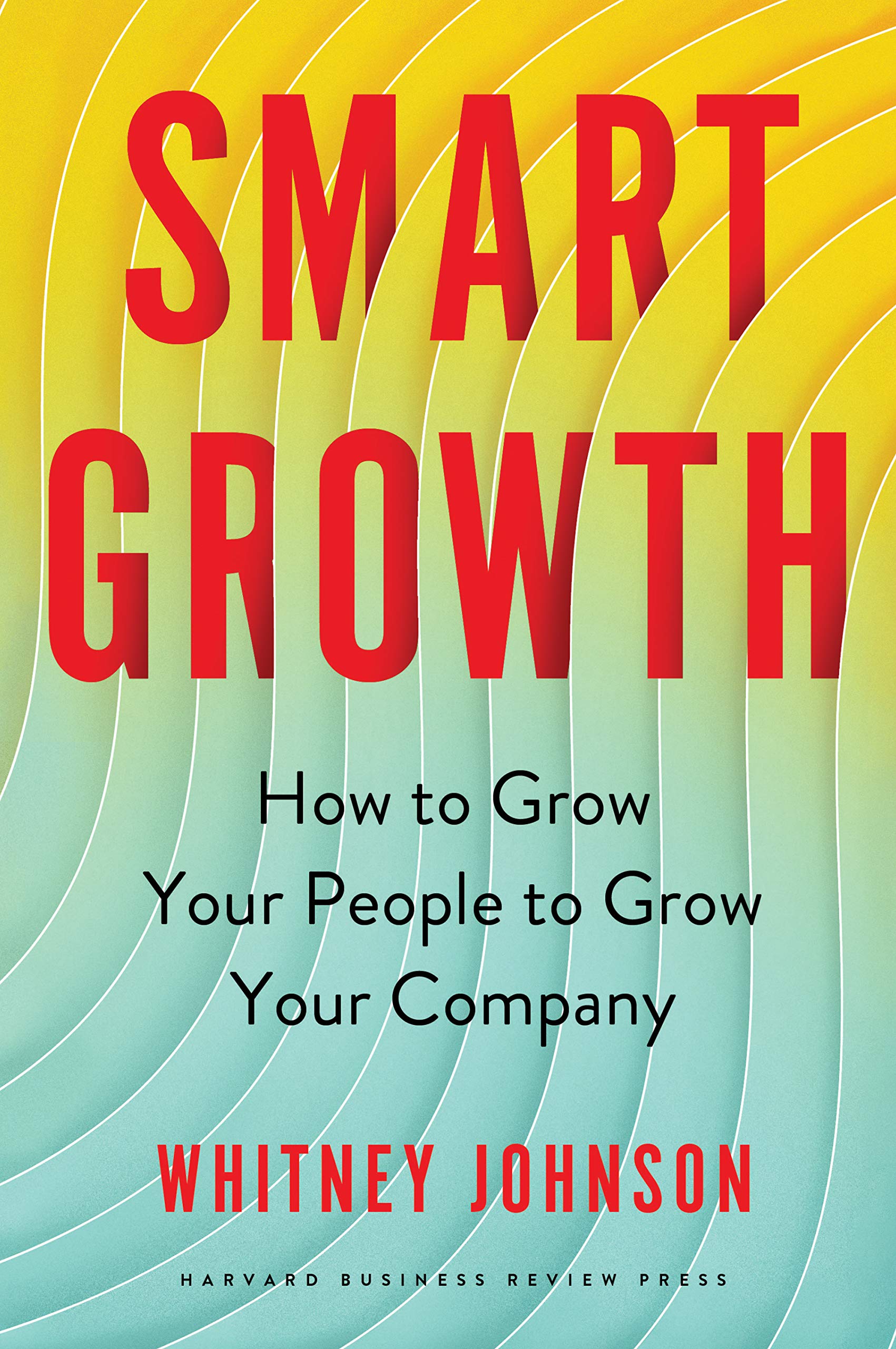 Smart Growth: How to Grow Your People to Grow Your Company by Whitney ...