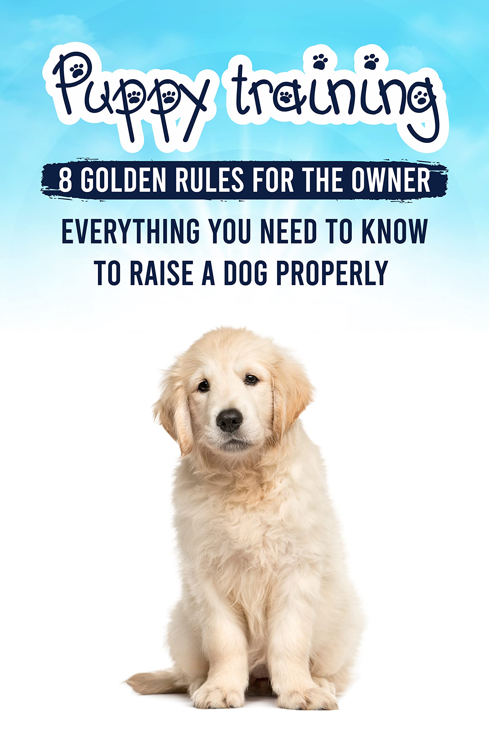 Puppy Training: 8 Golden Rules For The Owner: everything you need to ...