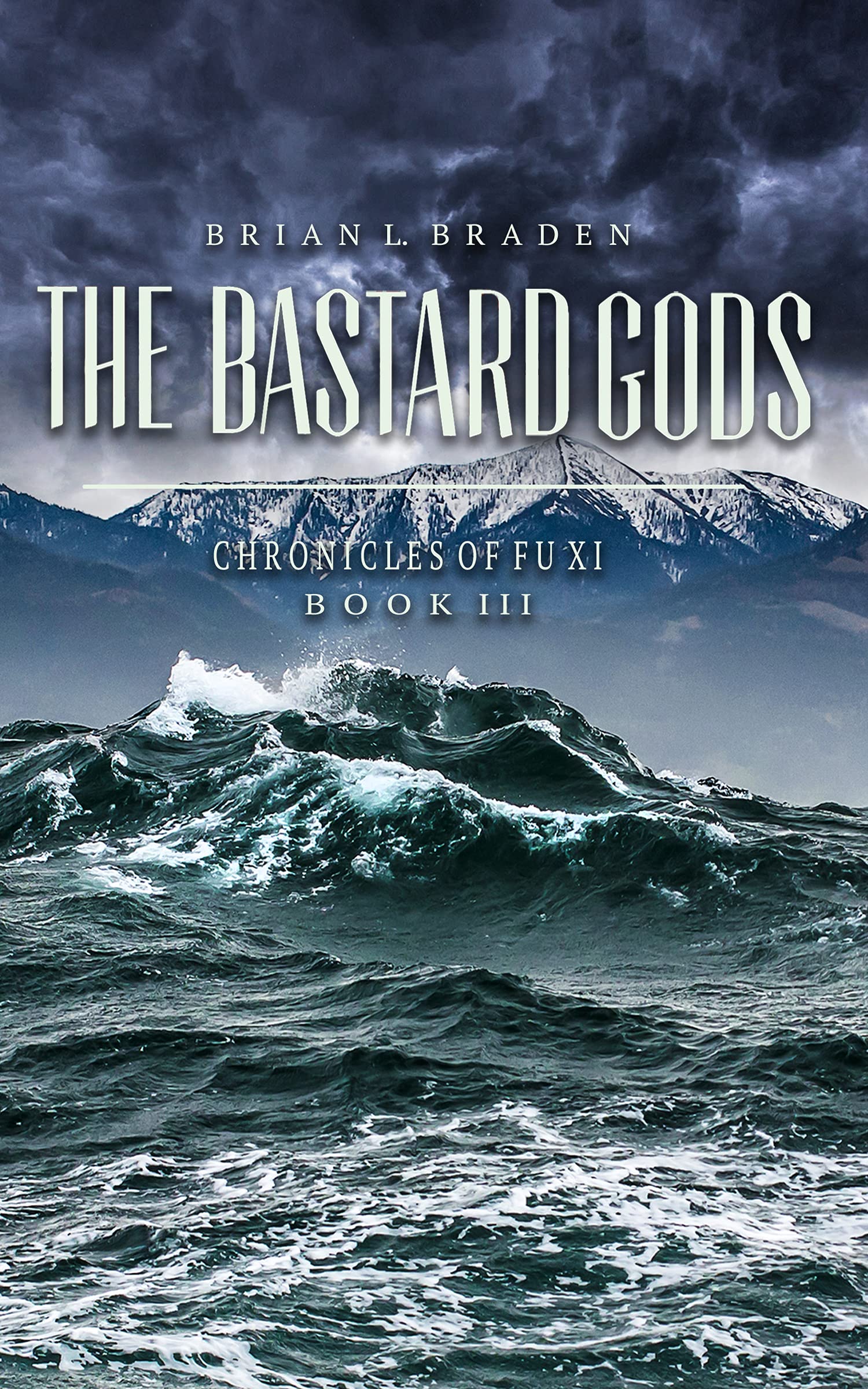 The Bastard Gods: The Chronicles of Fu Xi Book III by Brian Braden ...