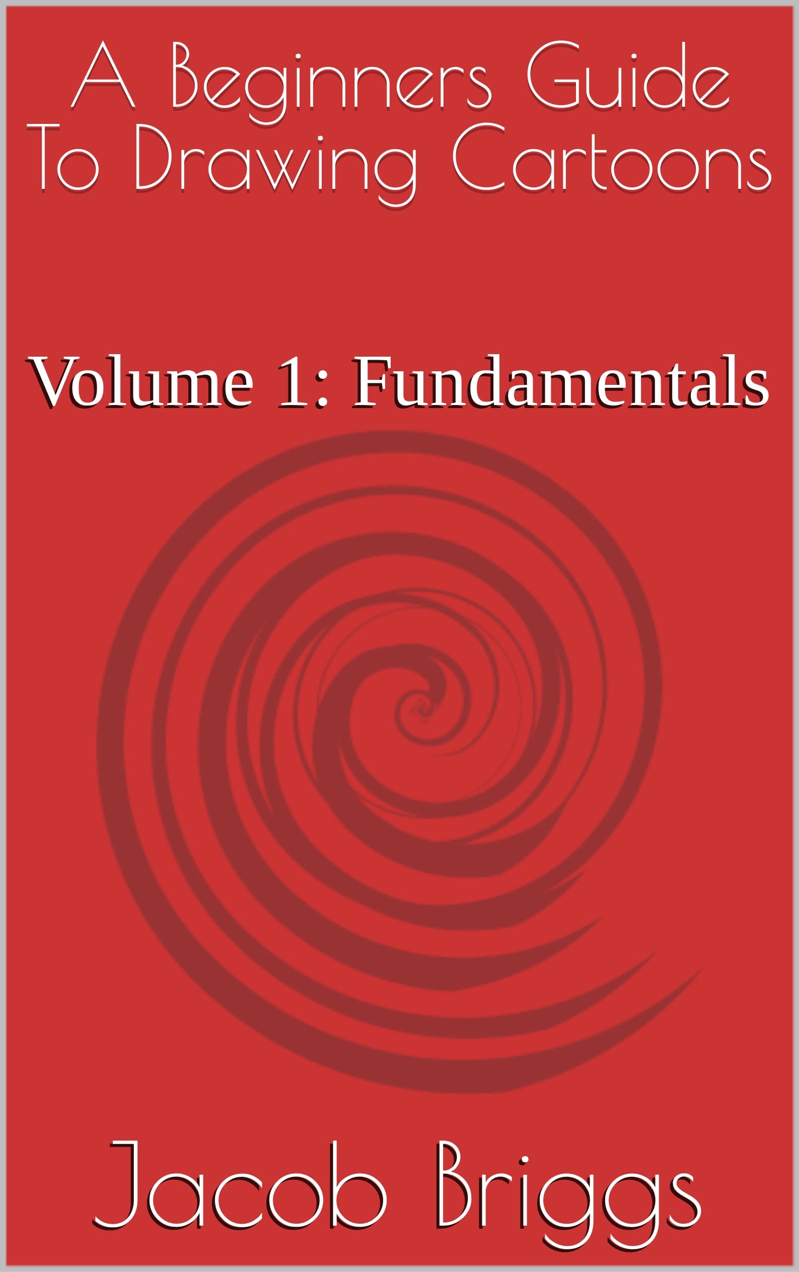 A Beginners Guide To Drawing Cartoons: Volume 1: Fundamentals by Jacob ...