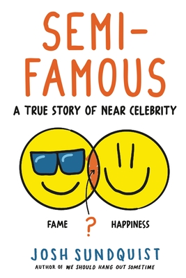 Semi-Famous: A True Story of Near Celebrity by Josh Sundquist | Goodreads