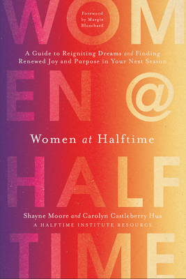 Women at Halftime: A Guide to Reigniting Dreams and Finding Renewed Joy ...