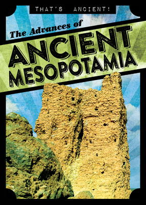 The Advances of Ancient Mesopotamia (That's Ancient!) by Janey Levy ...