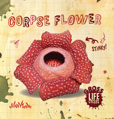 Corpse Flower (Gross Life Cycles) by William Anthony | Goodreads