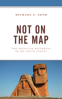 Not on the Map: The Peculiar Histories of De Facto States by Michael J ...