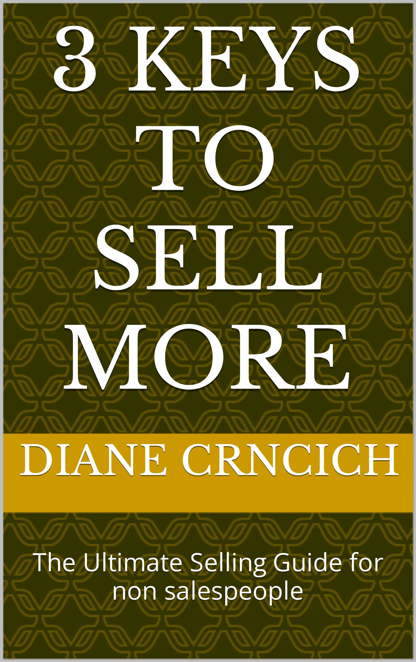 3 Keys to Sell More: The Ultimate Selling Guide for non salespeople by ...