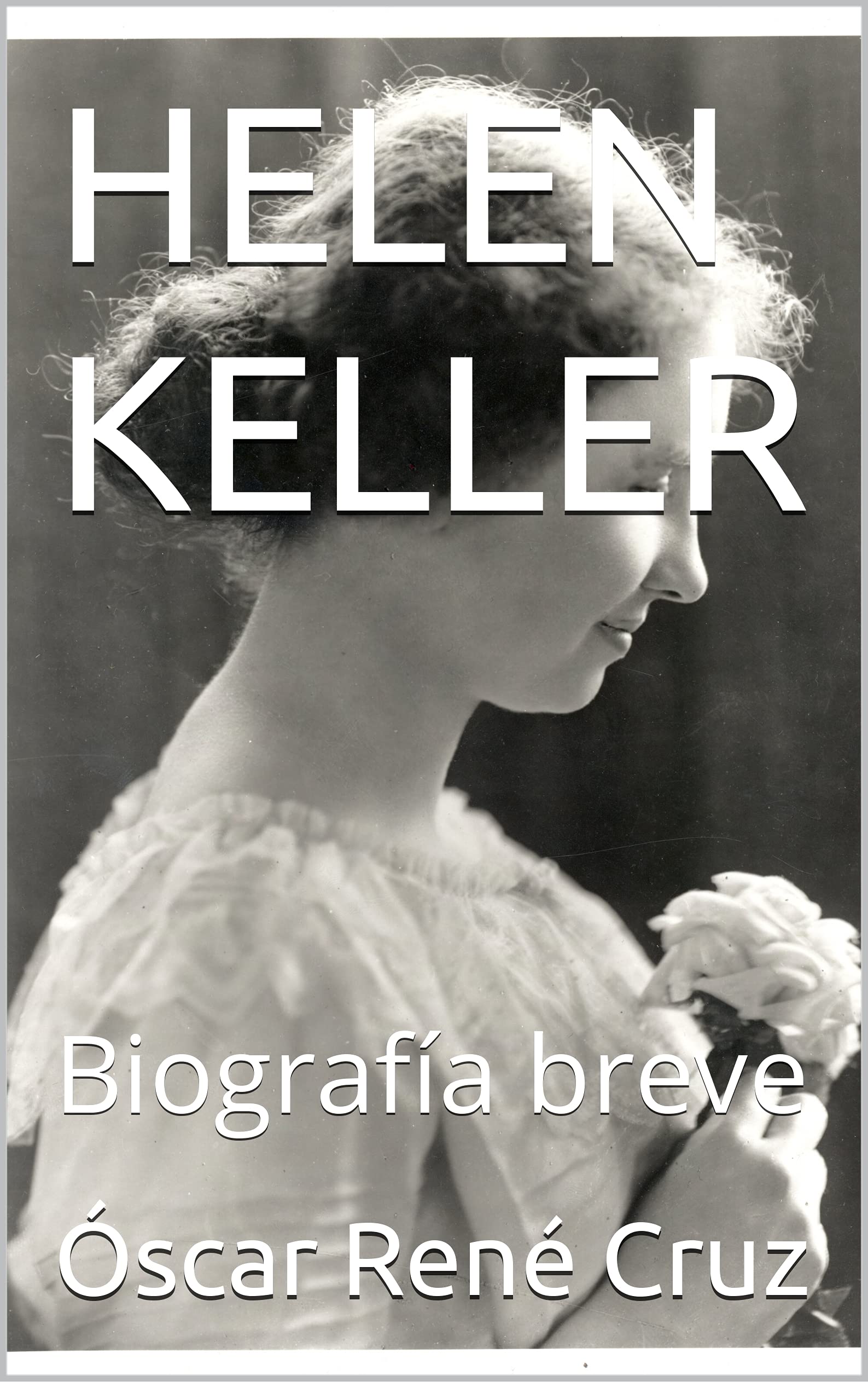HELEN KELLER: Biografía breve (Spanish Edition) by Óscar René Cruz ...