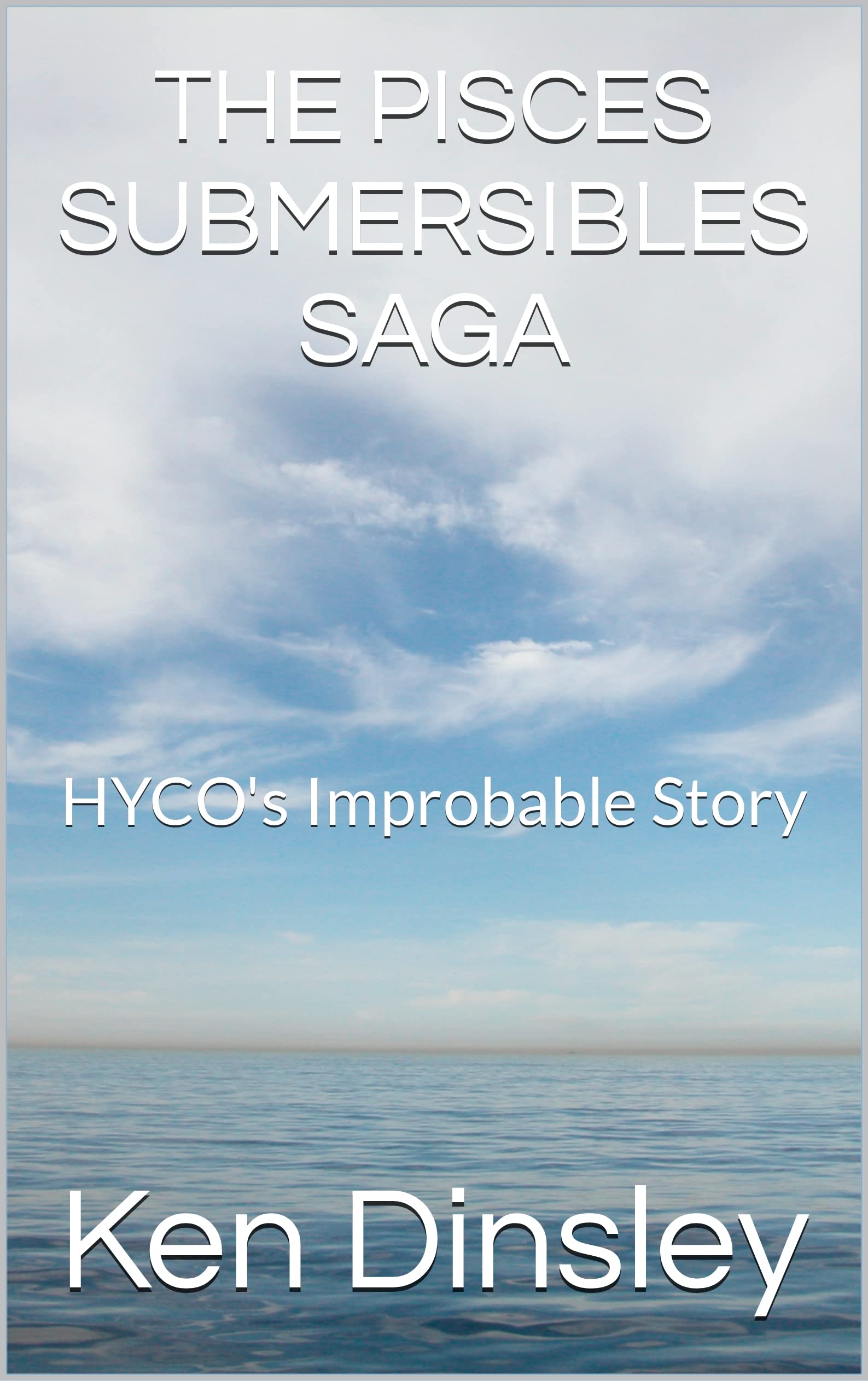 THE PISCES SUBMERSIBLES SAGA: HYCO's Improbable Story by Ken Dinsley ...