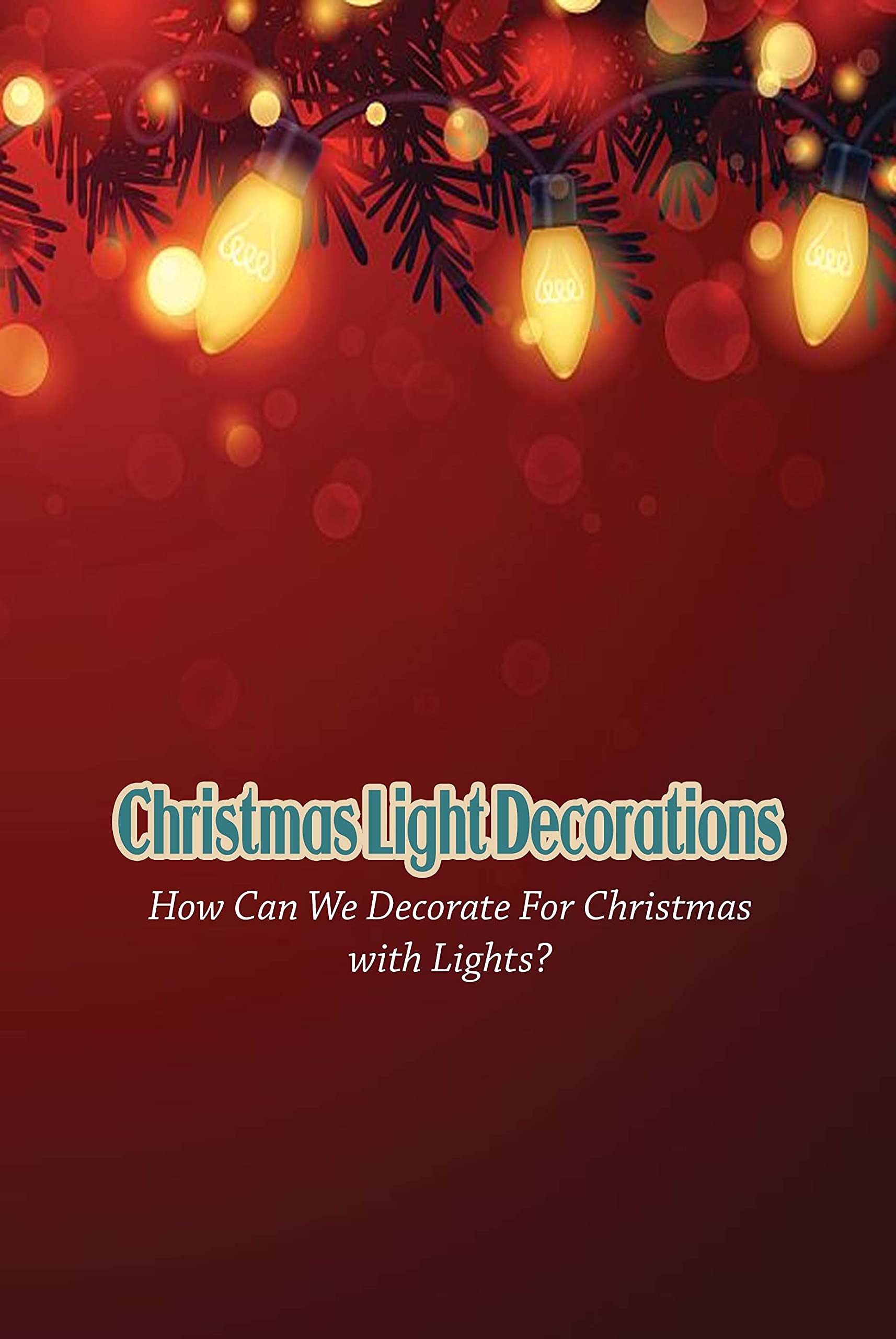Christmas Light Decorations How Can We Decorate For Christmas With christmas-light-decorations-how-can-we-decorate-for-christmas-with